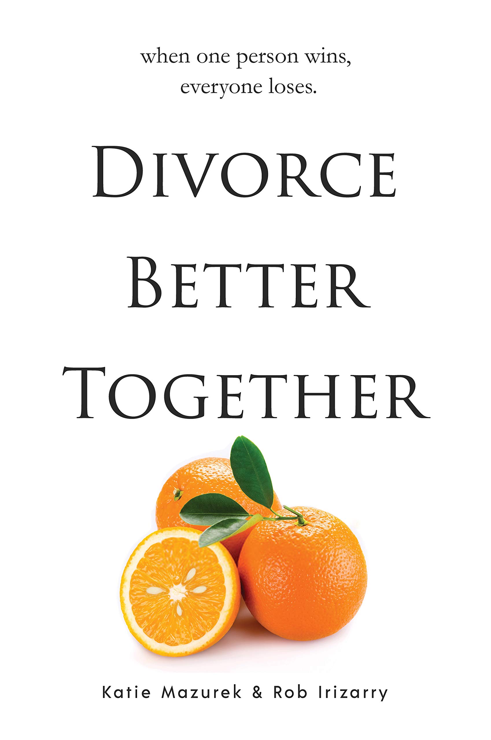 Divorce Better Together: When One Person Wins, Everyone Loses. by Katie ...