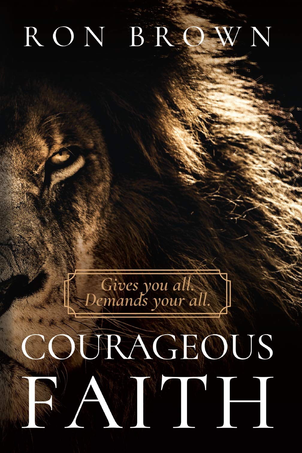 Courageous Faith: Gives You All. Demands Your All. by Ron Brown | Goodreads