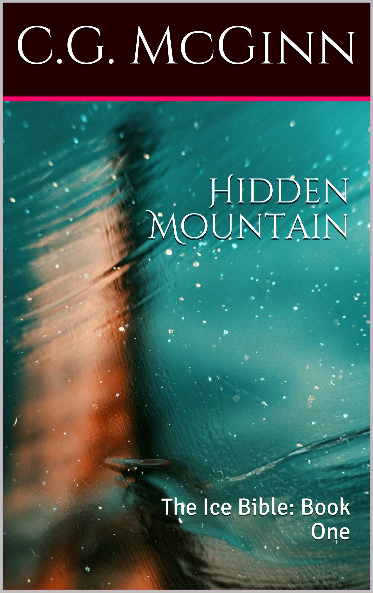 Hidden Mountain: The Ice Bible: Book One by C.G. McGinn | Goodreads