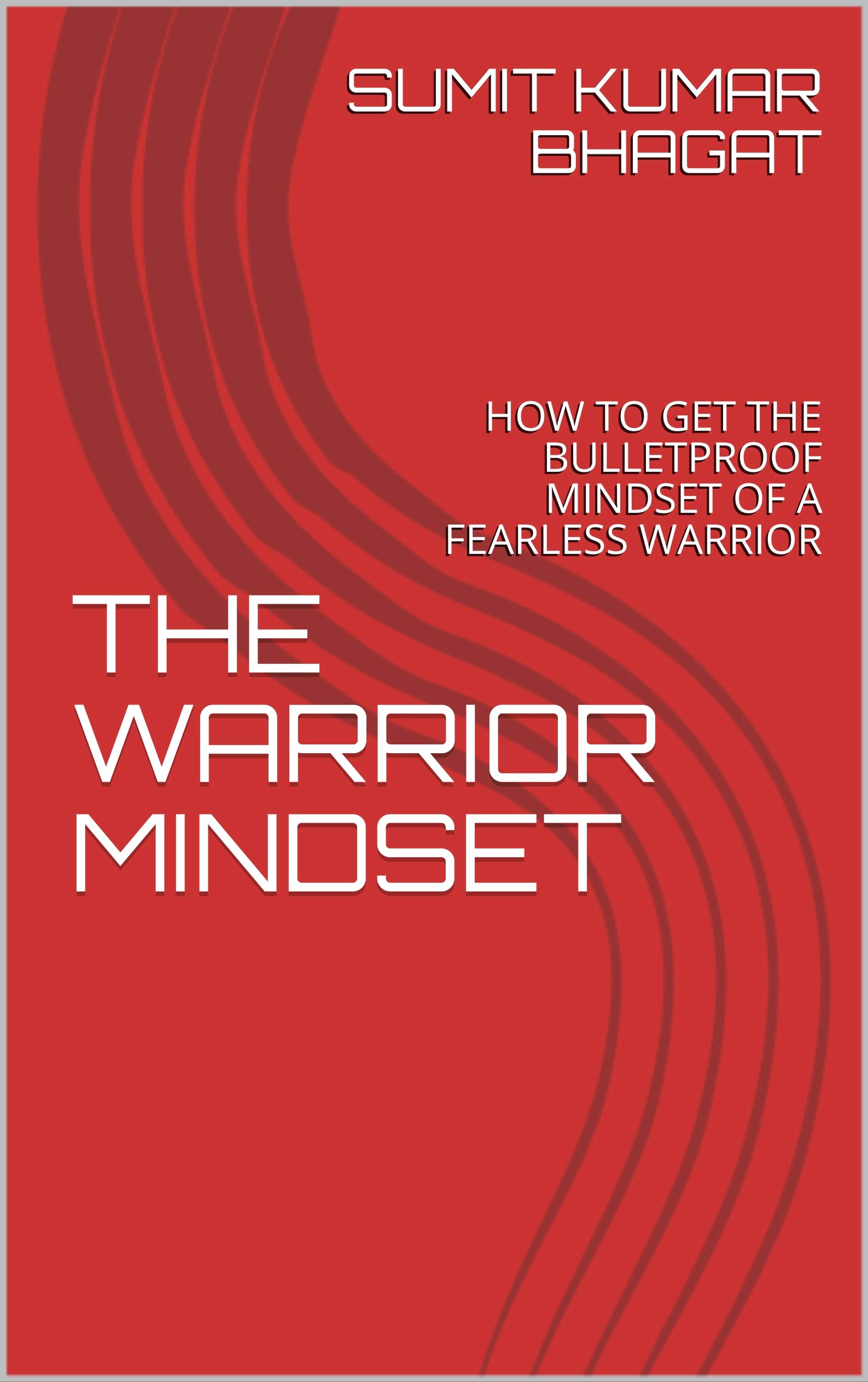 THE WARRIOR MINDSET: HOW TO GET THE BULLETPROOF MINDSET OF A FEARLESS ...
