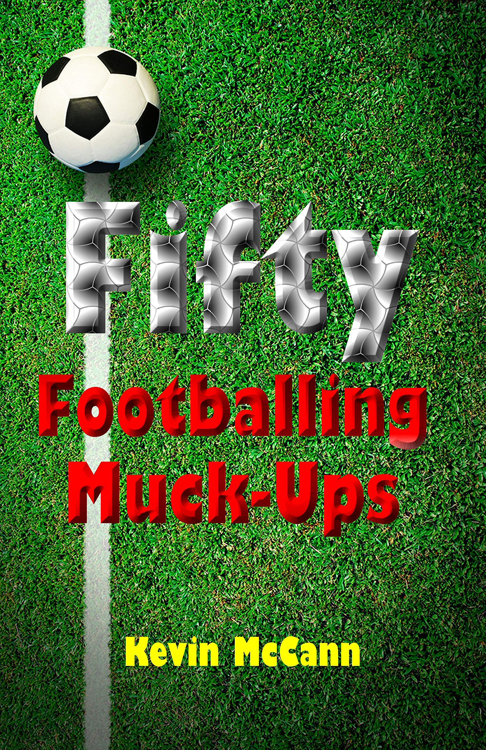 Fifty Footballing Muck-Ups ***Number 1 Book*** by Kevin McCann | Goodreads
