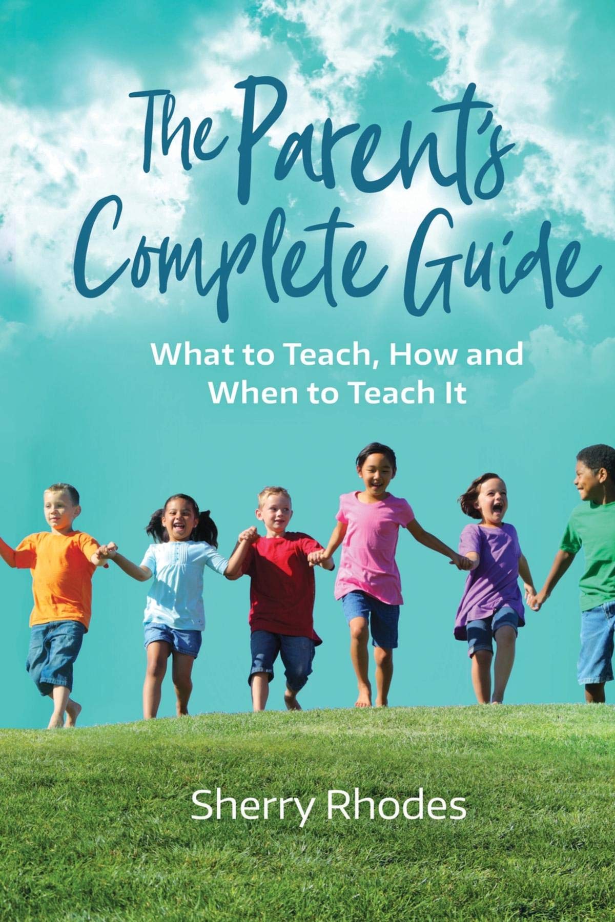 The Parent s Complete Guide What To Teach How And When To Teach It By