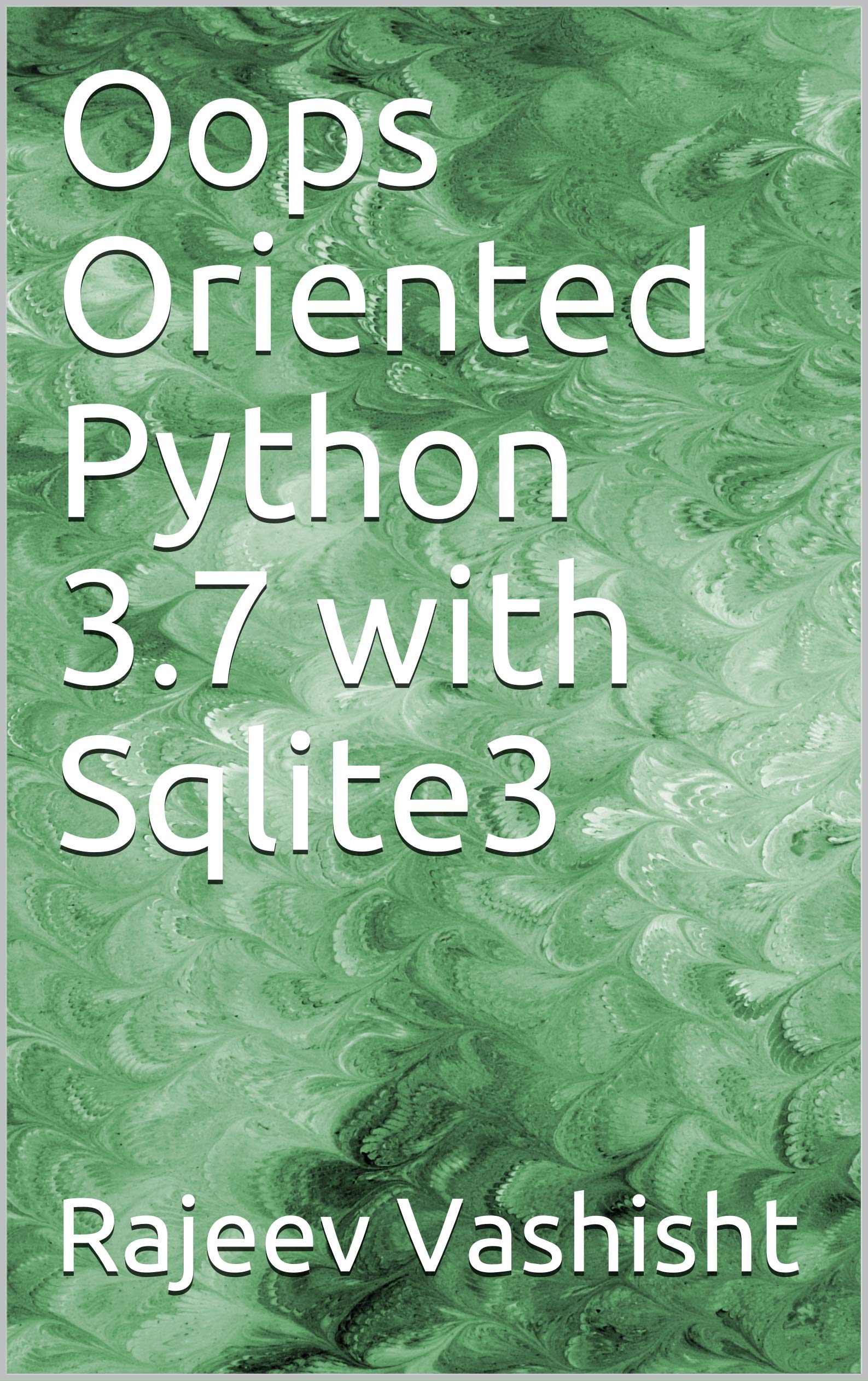 Oops Oriented Python 3.7 with Sqlite3 by Rajeev Vashisht | Goodreads