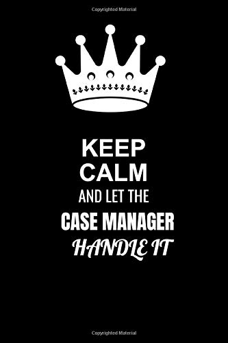 Keep Calm and Let the Case Manager Handle It: Blank Lined 6x9 100 Pages ...