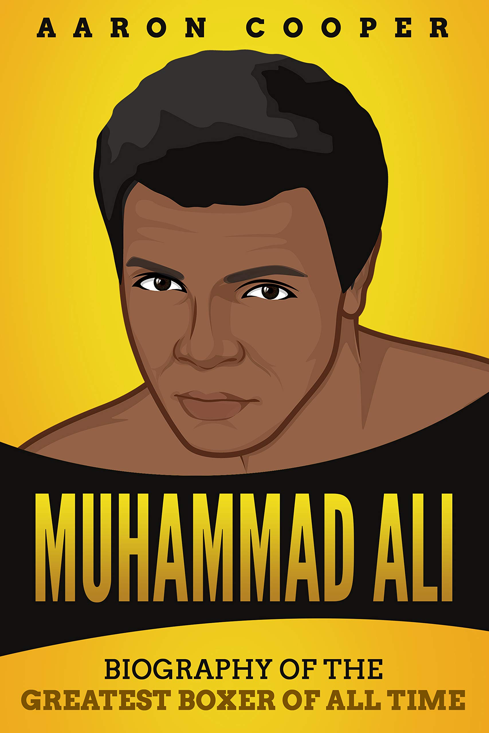 Muhammad Ali: Biography of the Greatest Boxer of All Time by Aaron ...