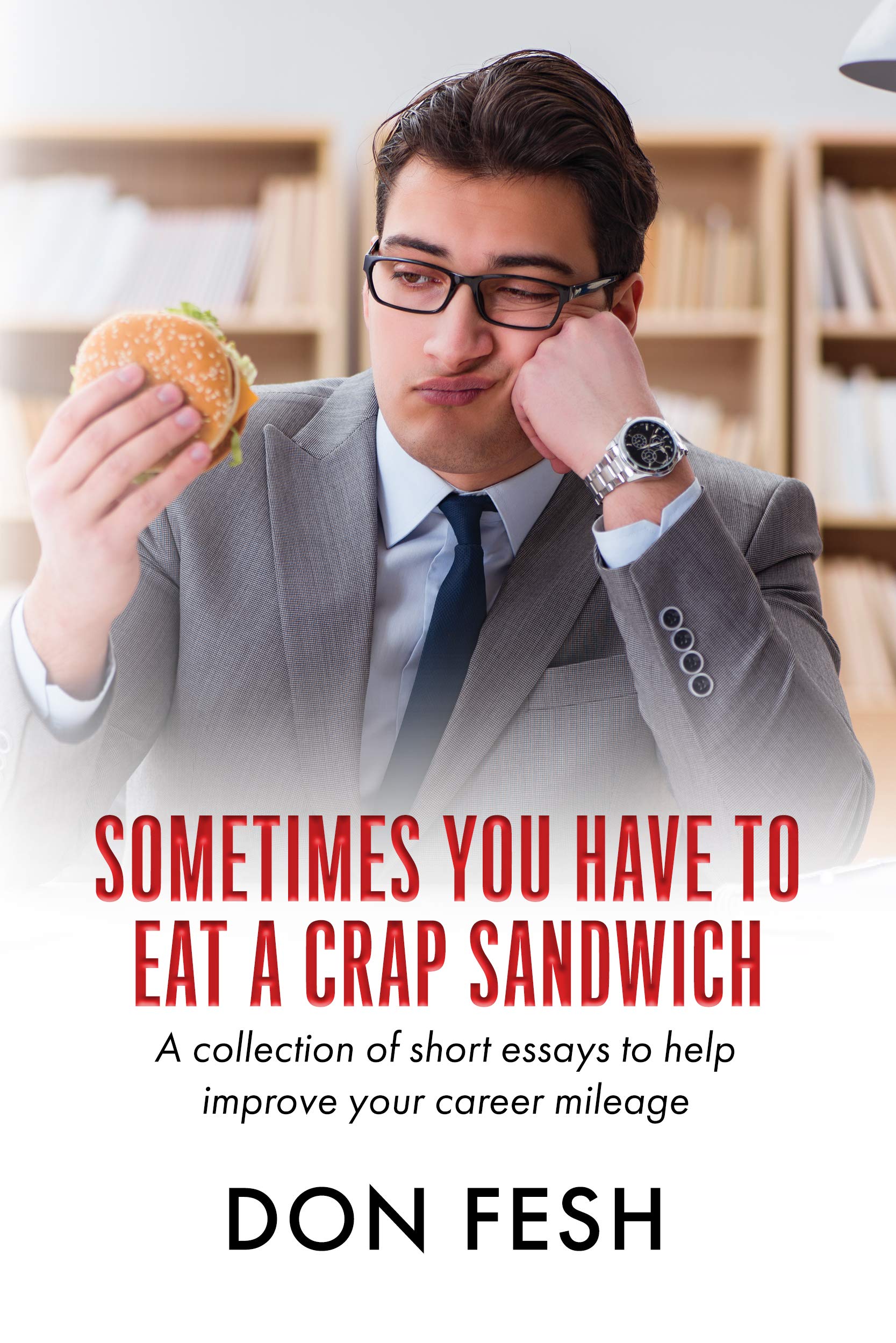 Sometimes You Have To Eat A Crap Sandwich: A collection of short essays ...