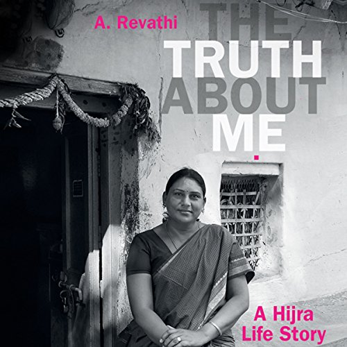 The Truth About Me: A Hijra Life Story by A. Revathi | Goodreads