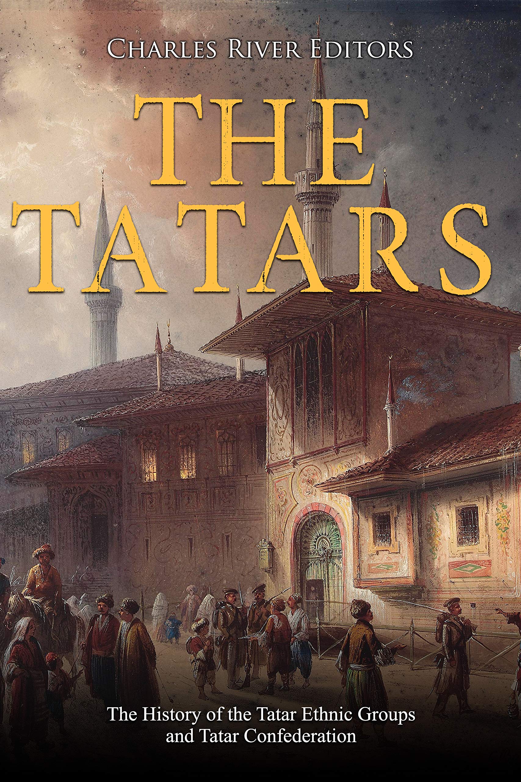The Tatars: The History of the Tatar Ethnic Groups and Tatar ...
