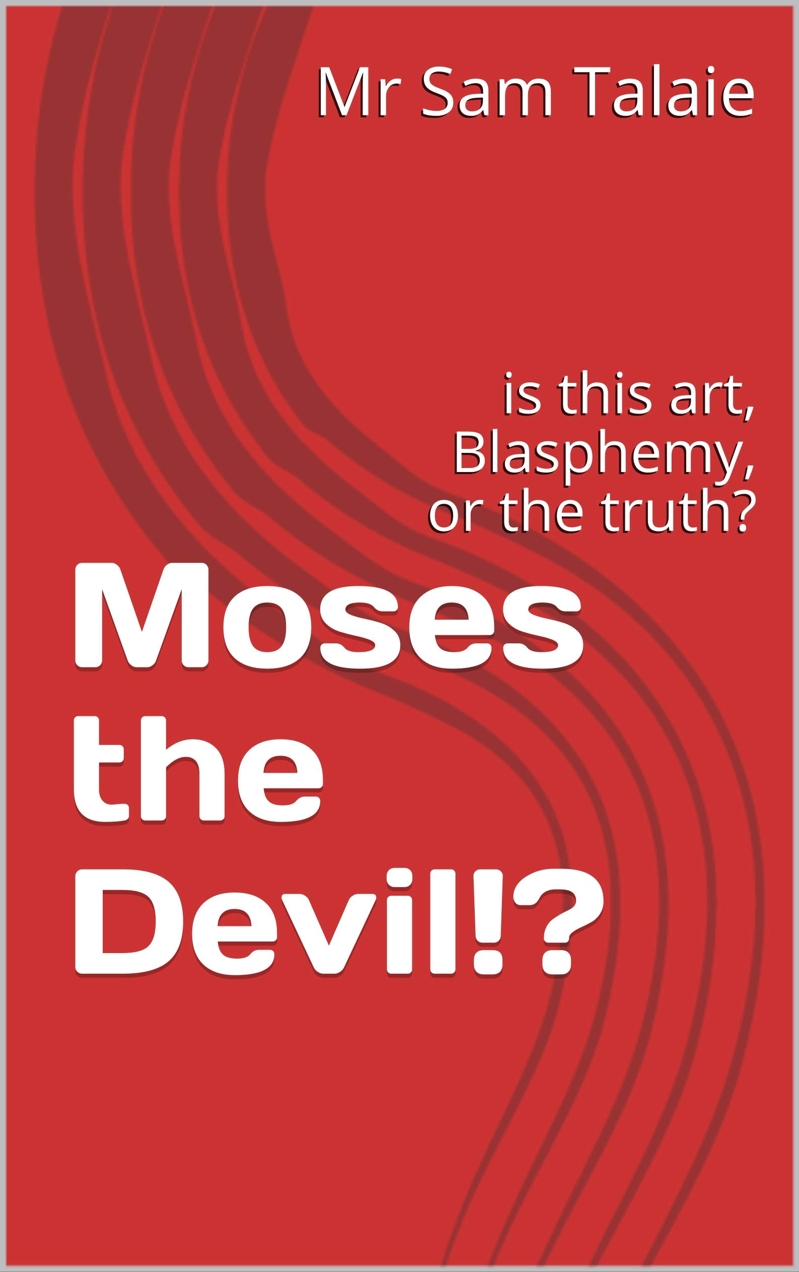 Moses the Devil!?: is this art, Blasphemy, or the truth? by Mr Sam Talaie | Goodreads