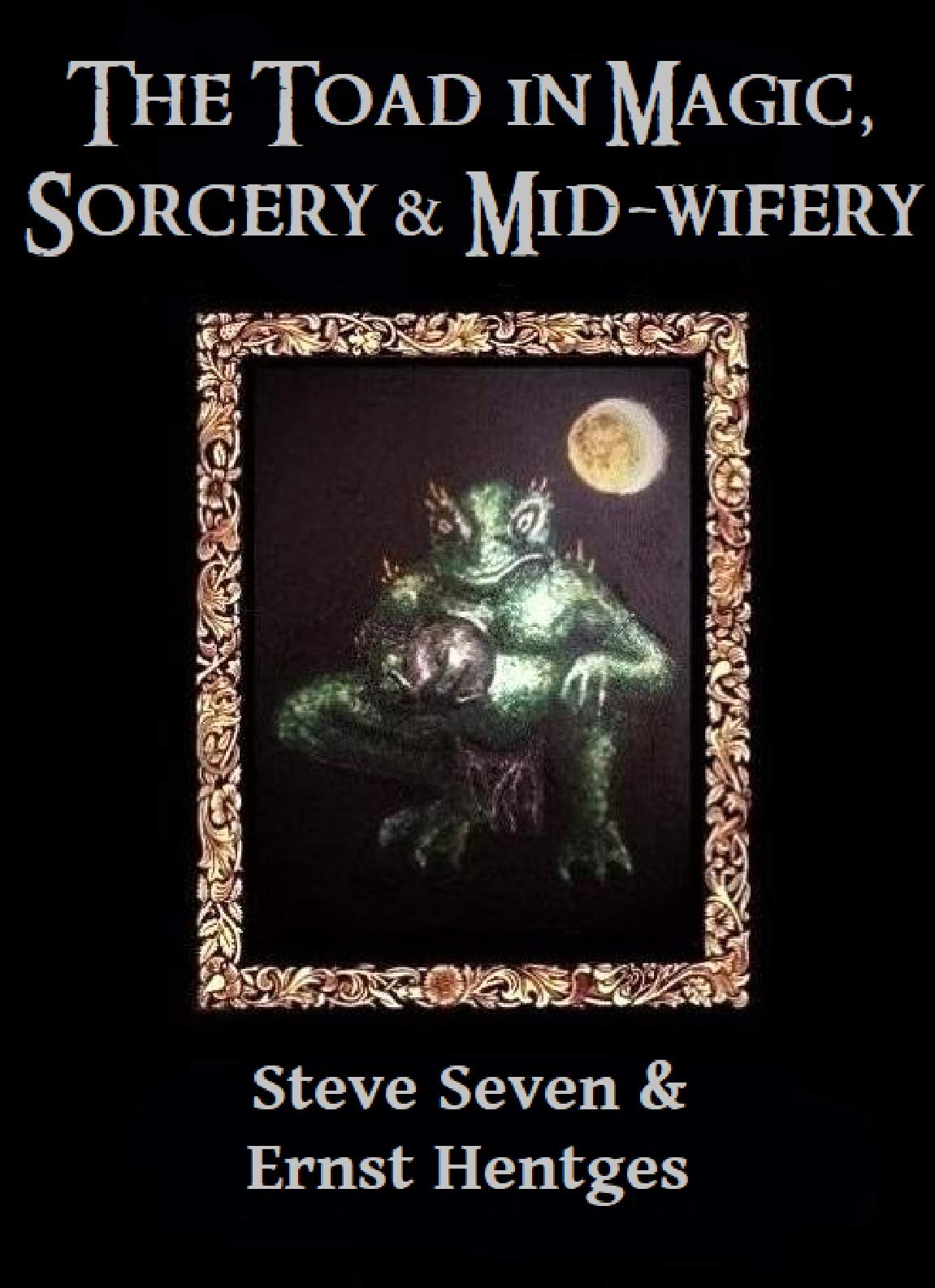 The Toad in Magic, Sorcery and Mid-wifery: An occult history of the ...