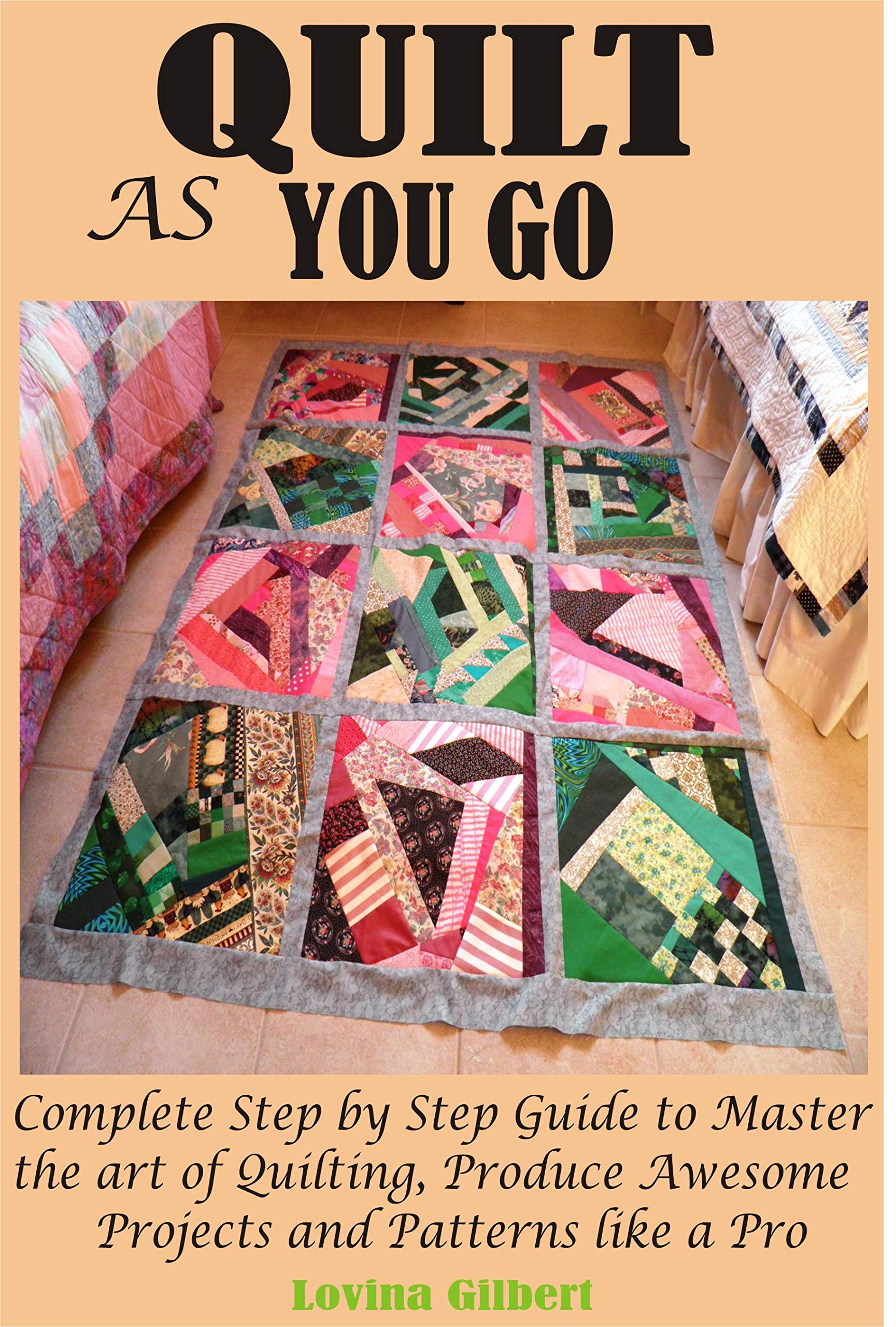 QUILT AS YOU GO: Complete Step by Step Guide to Master the art of ...