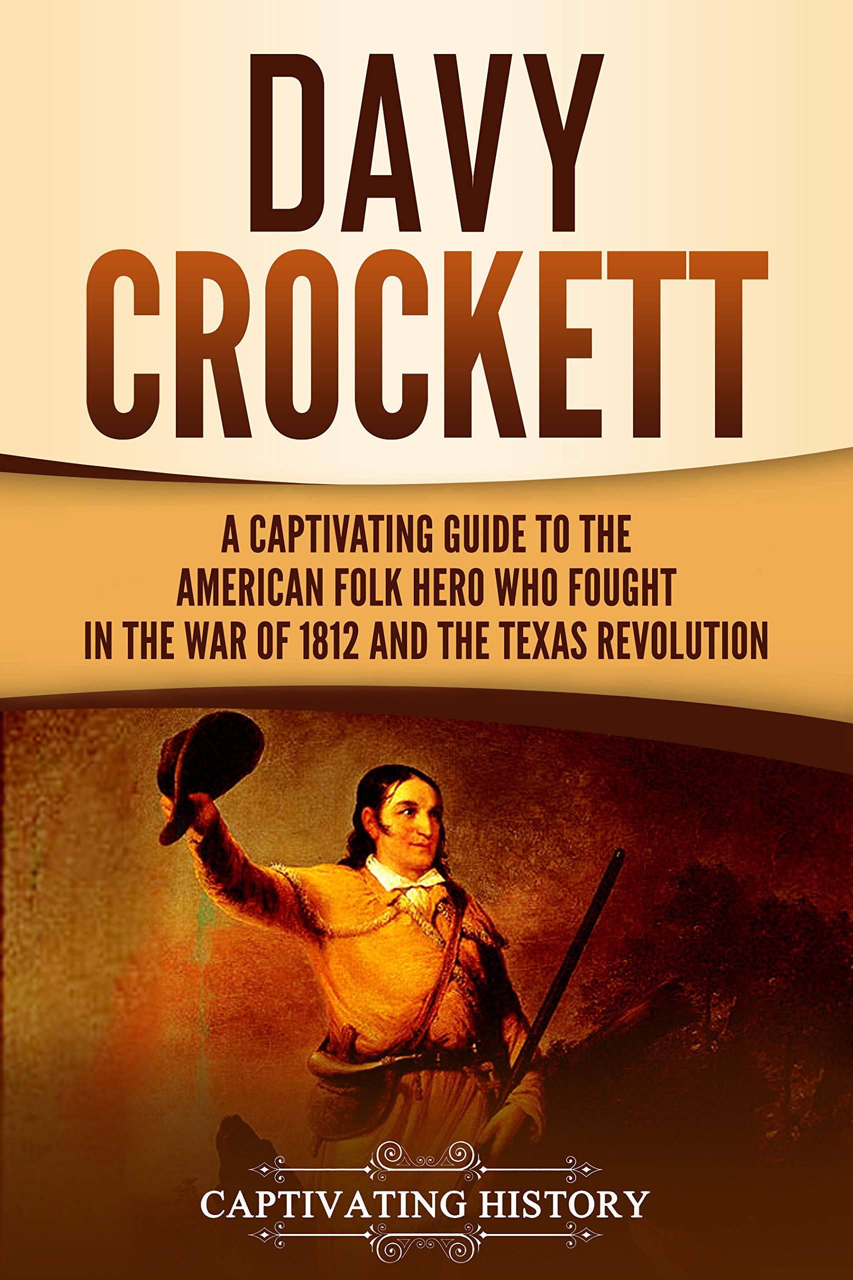 Davy Crockett: A Captivating Guide to the American Folk Hero Who Fought ...