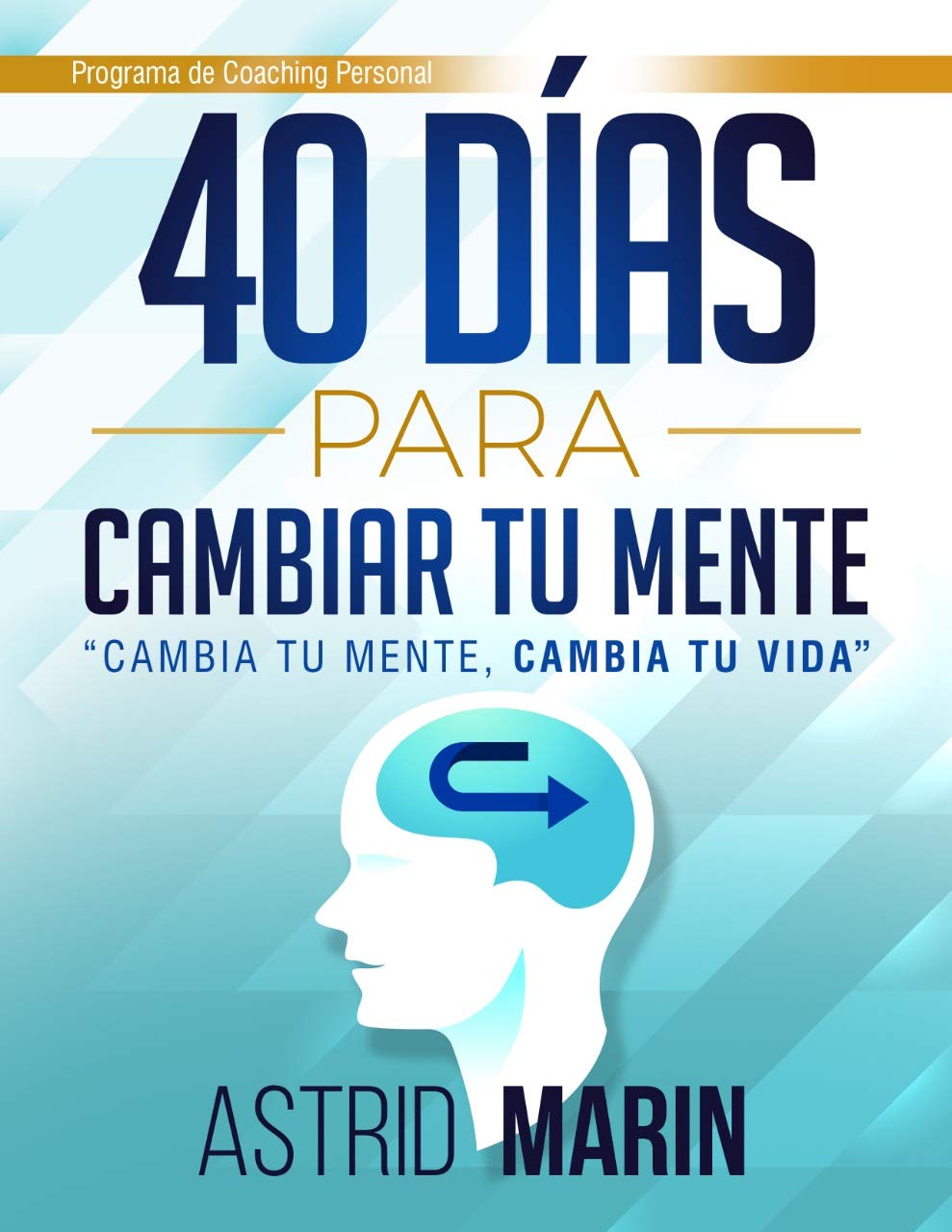 40 Días para Cambiar Tu Mente: Cambia tu Mente, Cambia tu Vida by ASTRID MARIN MATA | Goodreads