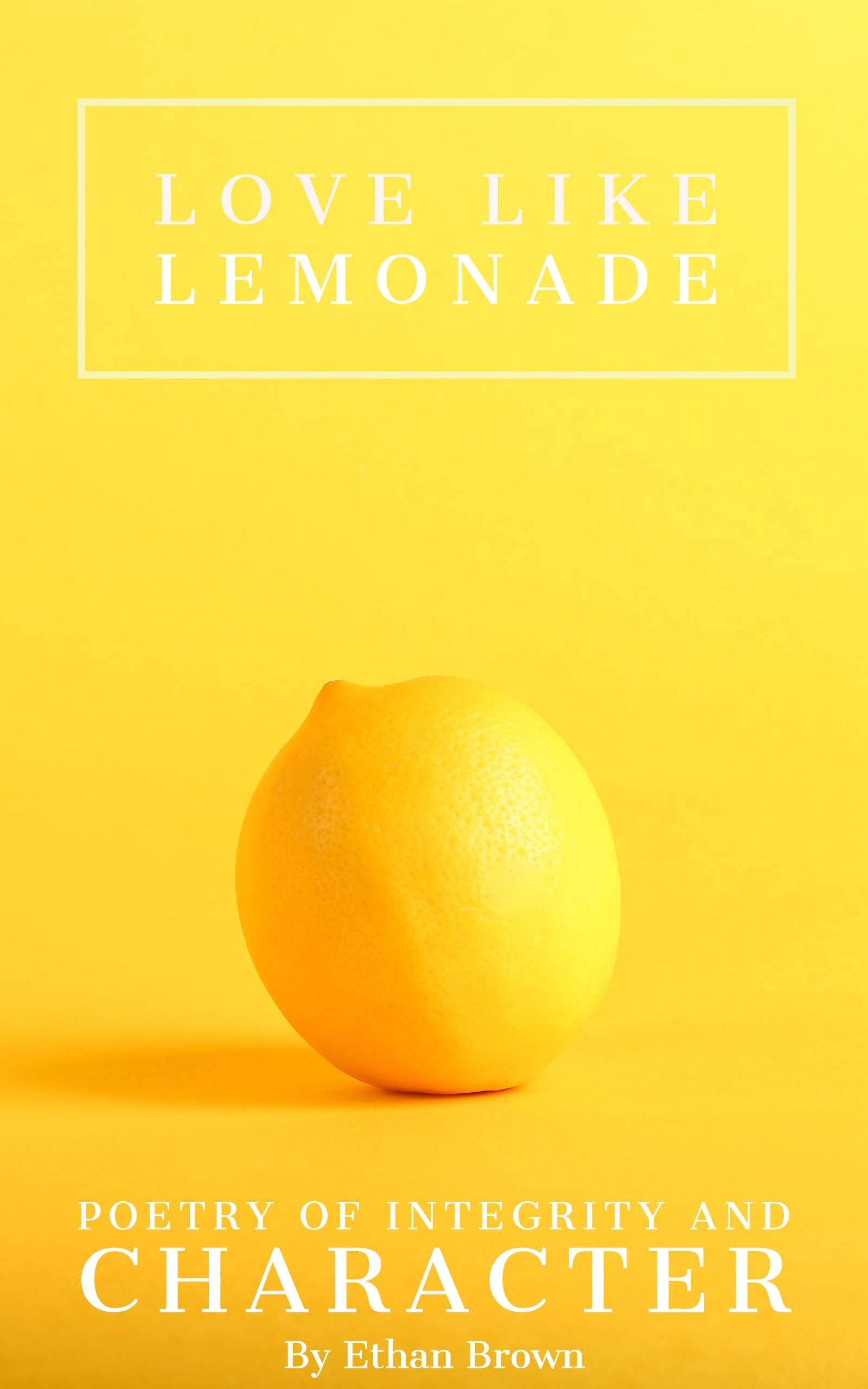 Love Like Lemonade: Poetry of Integrity and Character by Ethan Brown ...