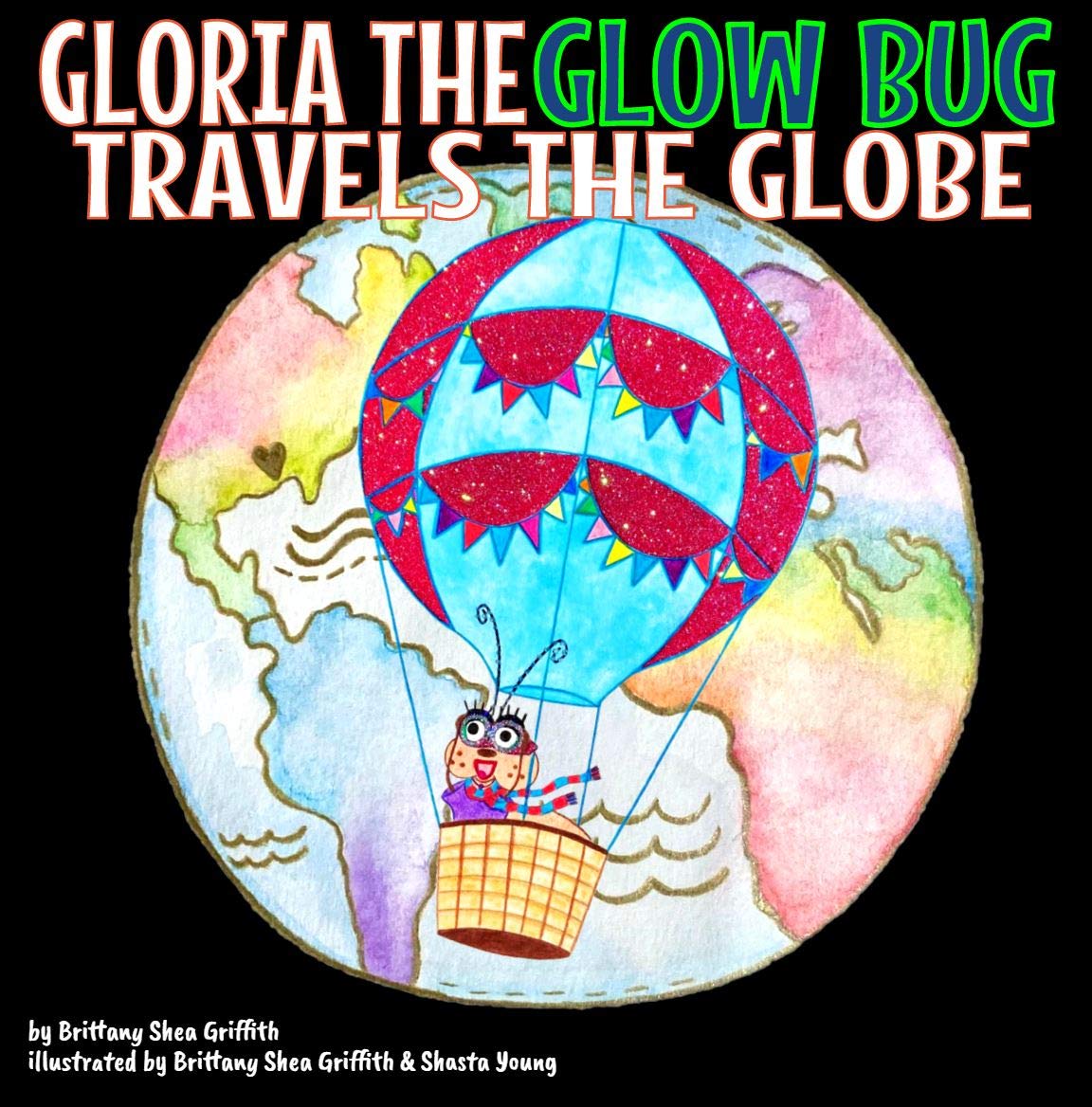 Gloria the Glow Bug Travels the Globe by Brittany Shea Griffith | Goodreads