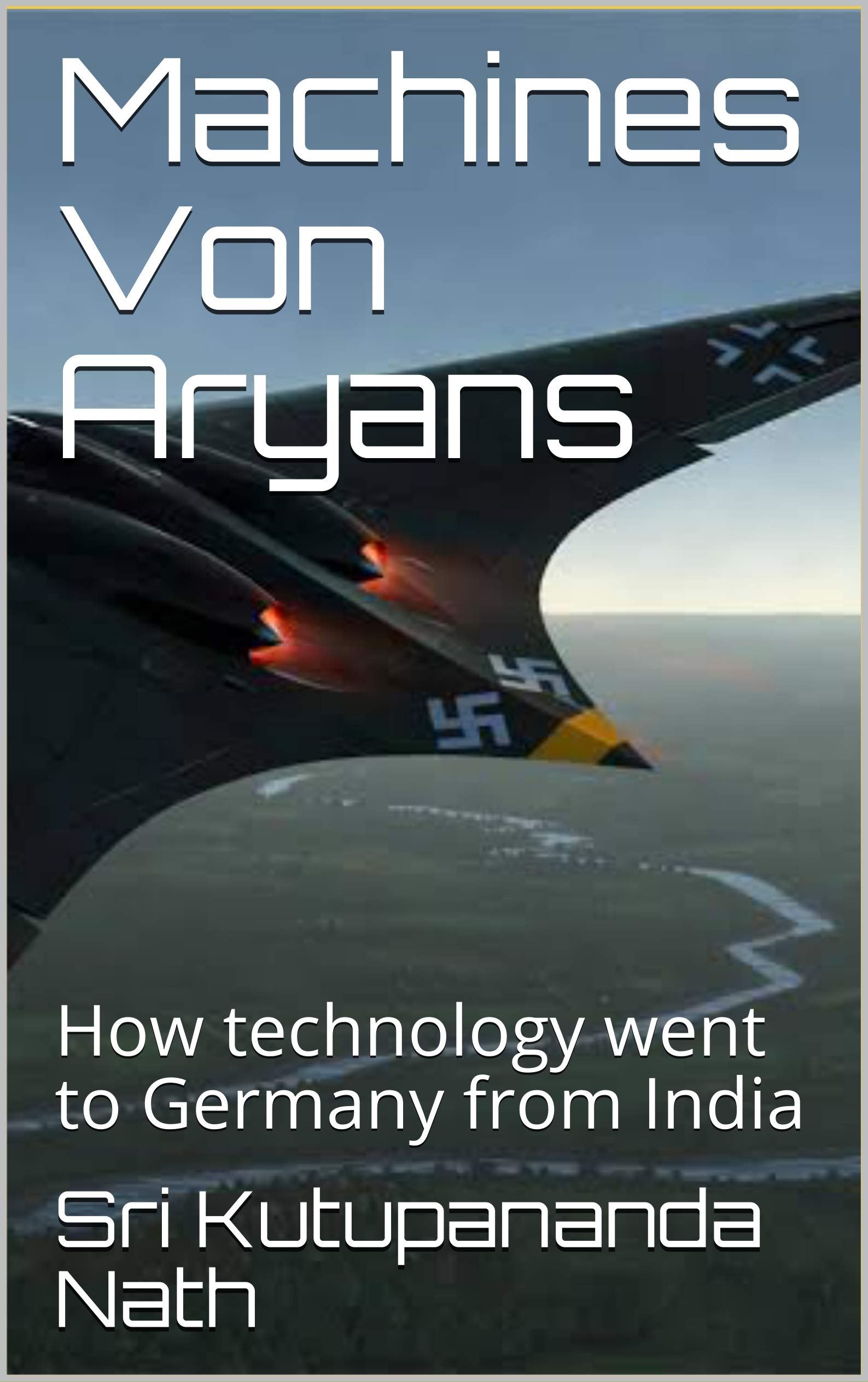 Machines Von Aryans: How technology went to Germany from India by Sri ...