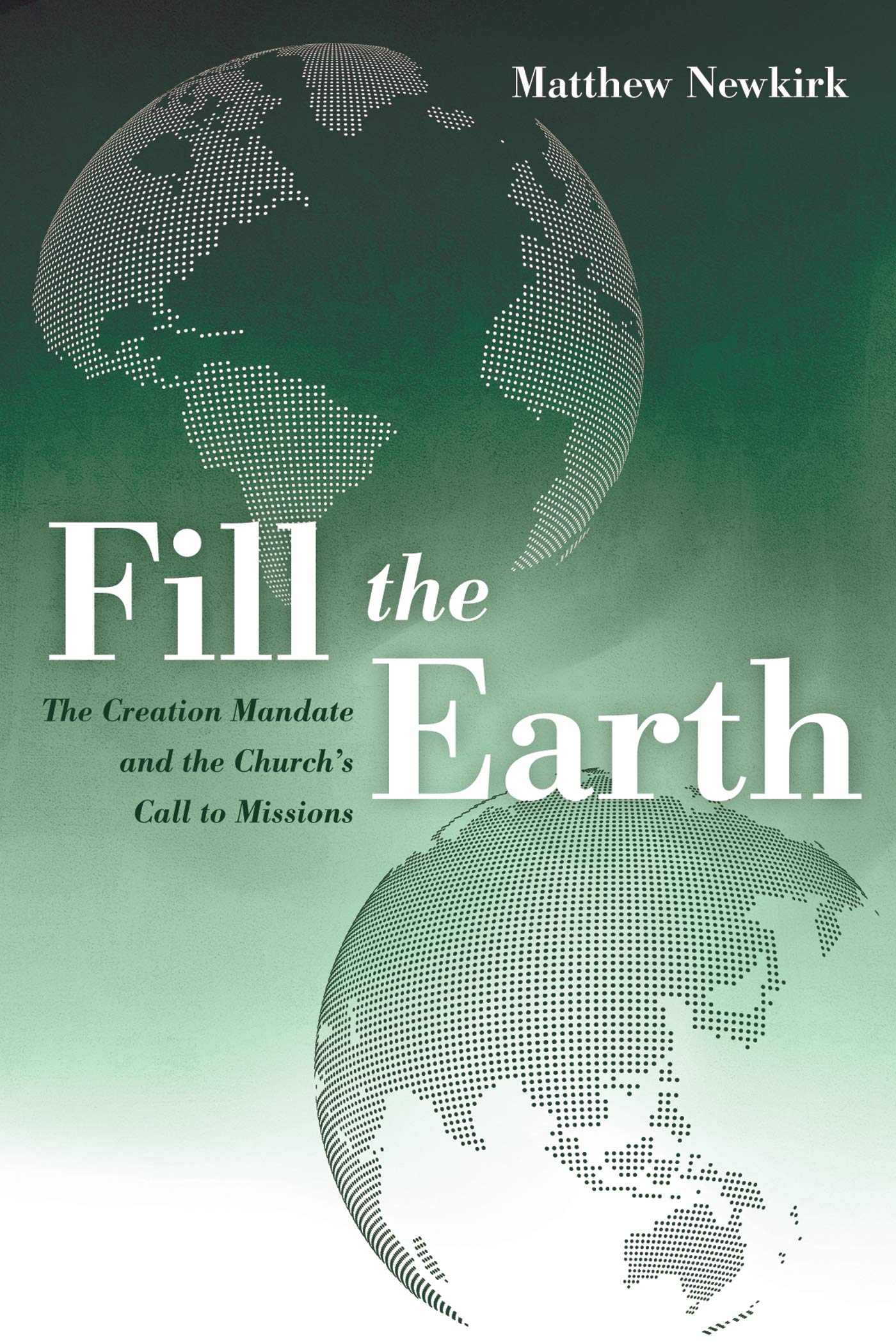 Fill the Earth: The Creation Mandate and the Church’s Call to Missions ...