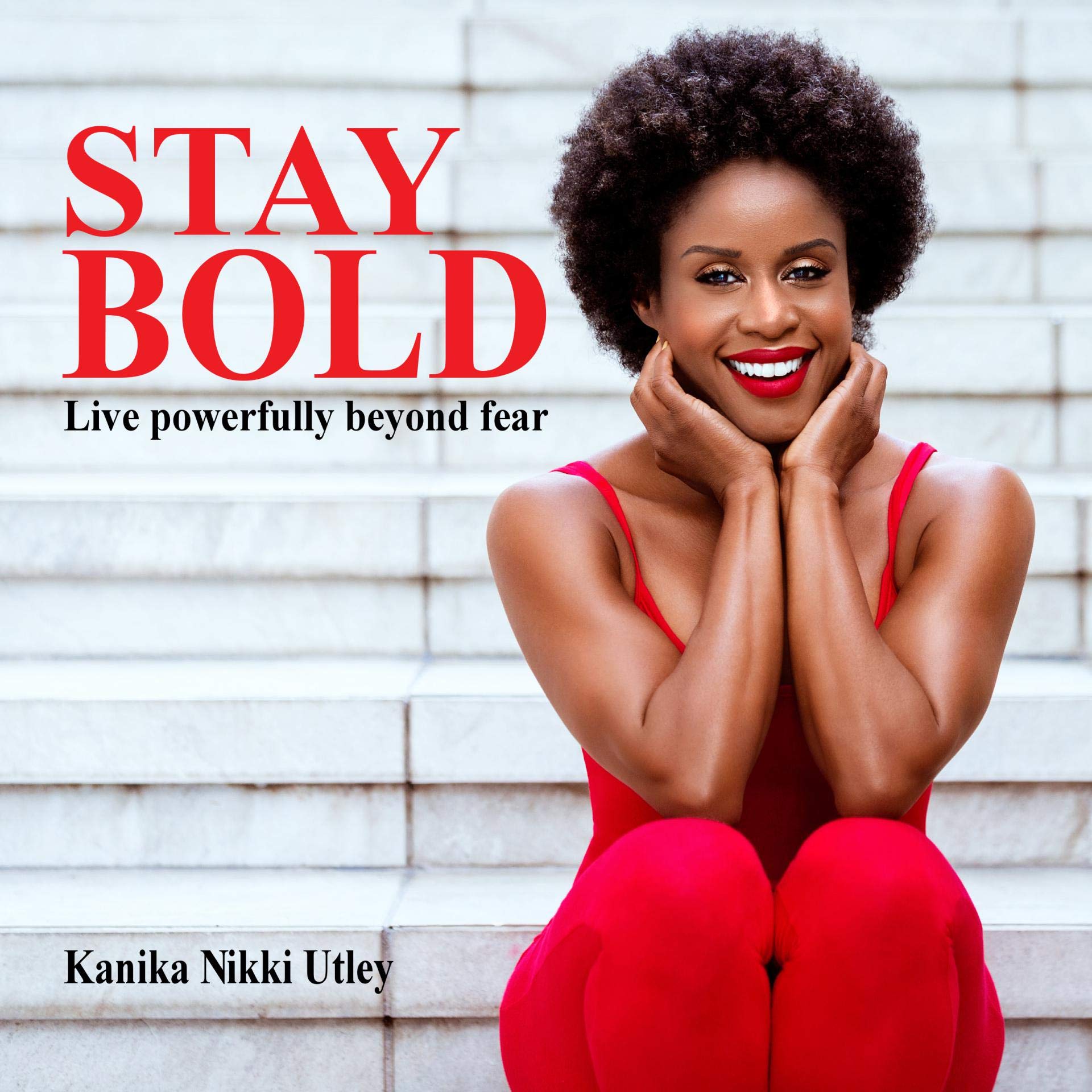 STAY BOLD: Live powerfully beyond fear by Kanika Utley | Goodreads
