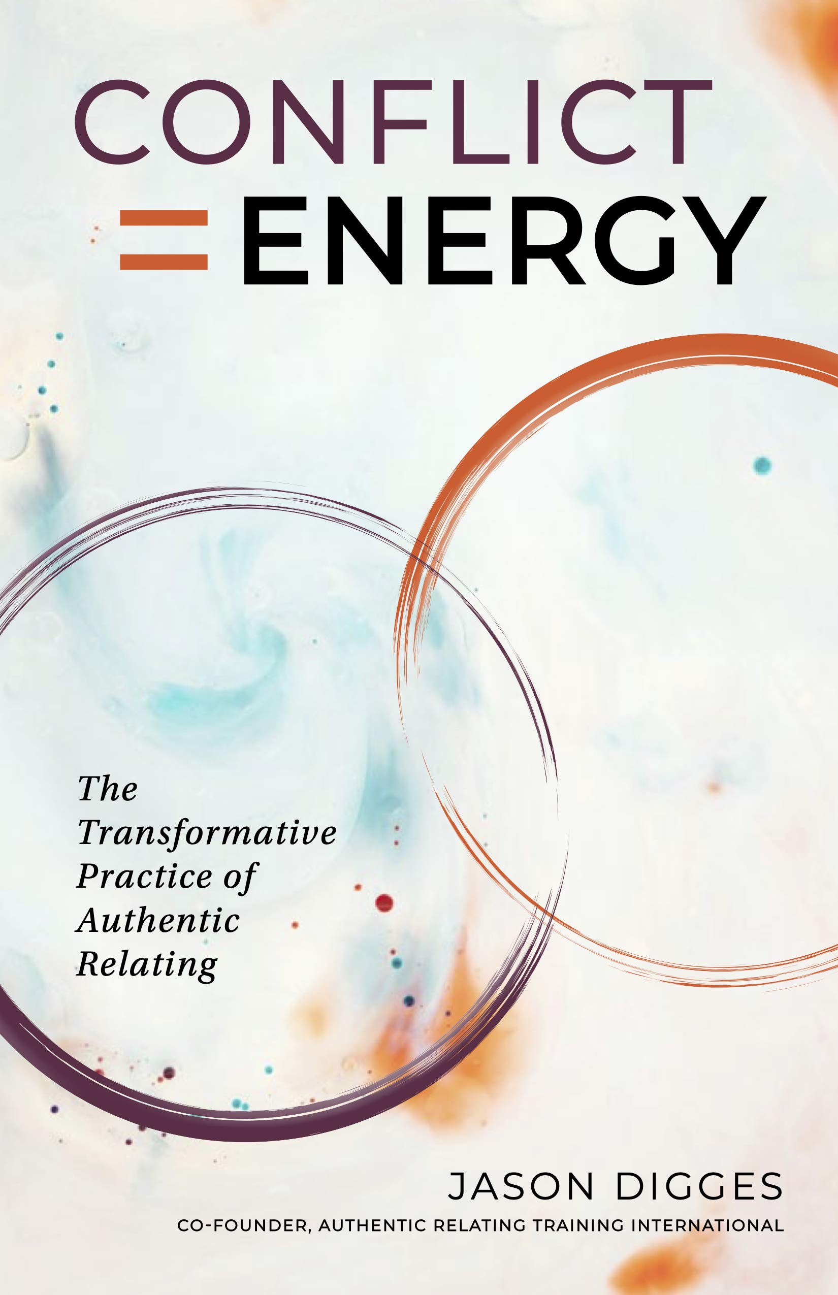 Conflict = Energy: The Transformative Practice of Authentic Relating by ...