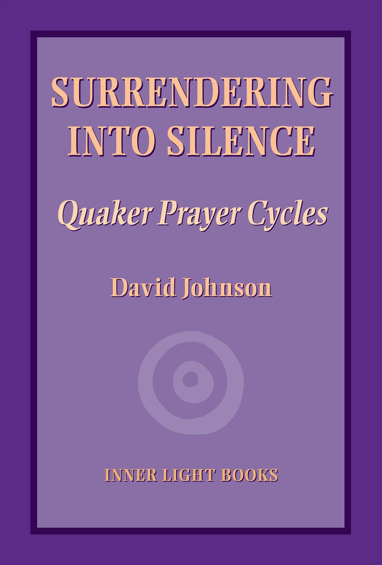 Surrendering into Silence: Quaker Prayer Cycles by David Johnson ...