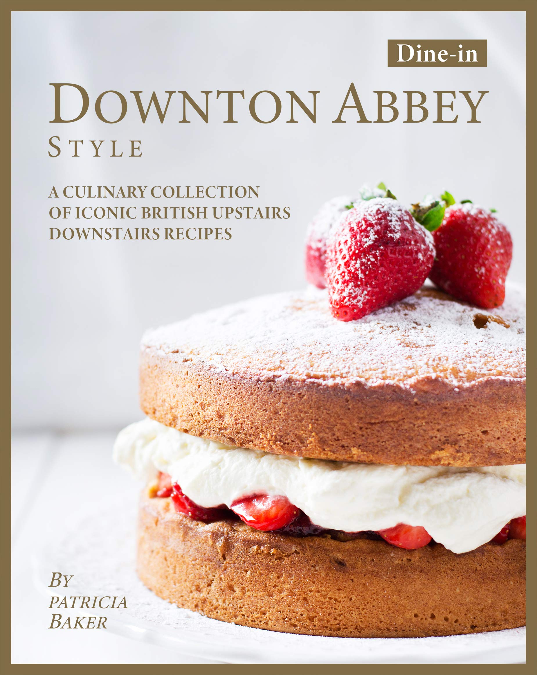 Dine-in Downton Abbey Style: A Culinary Collection of Iconic British ...