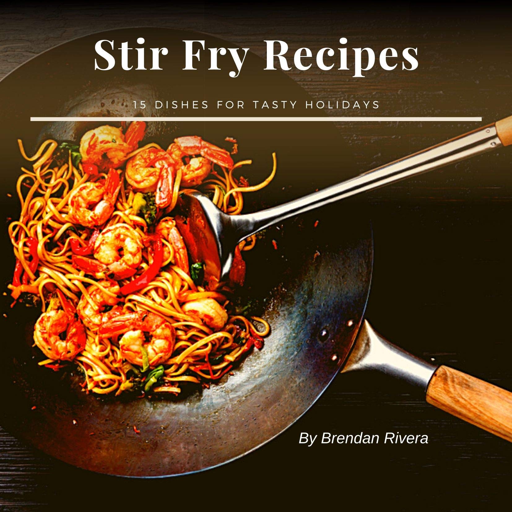Stir Fry Recipes: 15 dishes for tasty holidays by Brendan Rivera ...