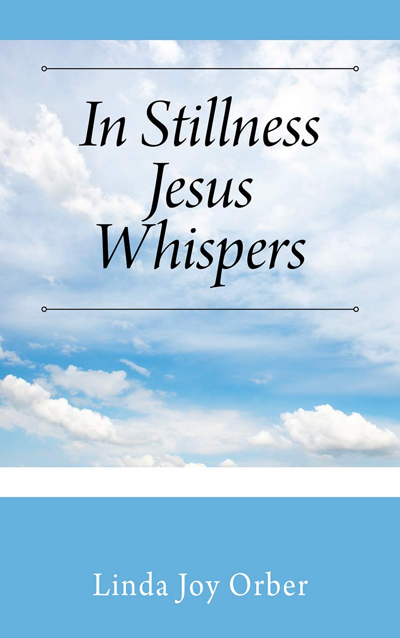 In Stillness Jesus Whispers by Linda Joy Orber | Goodreads