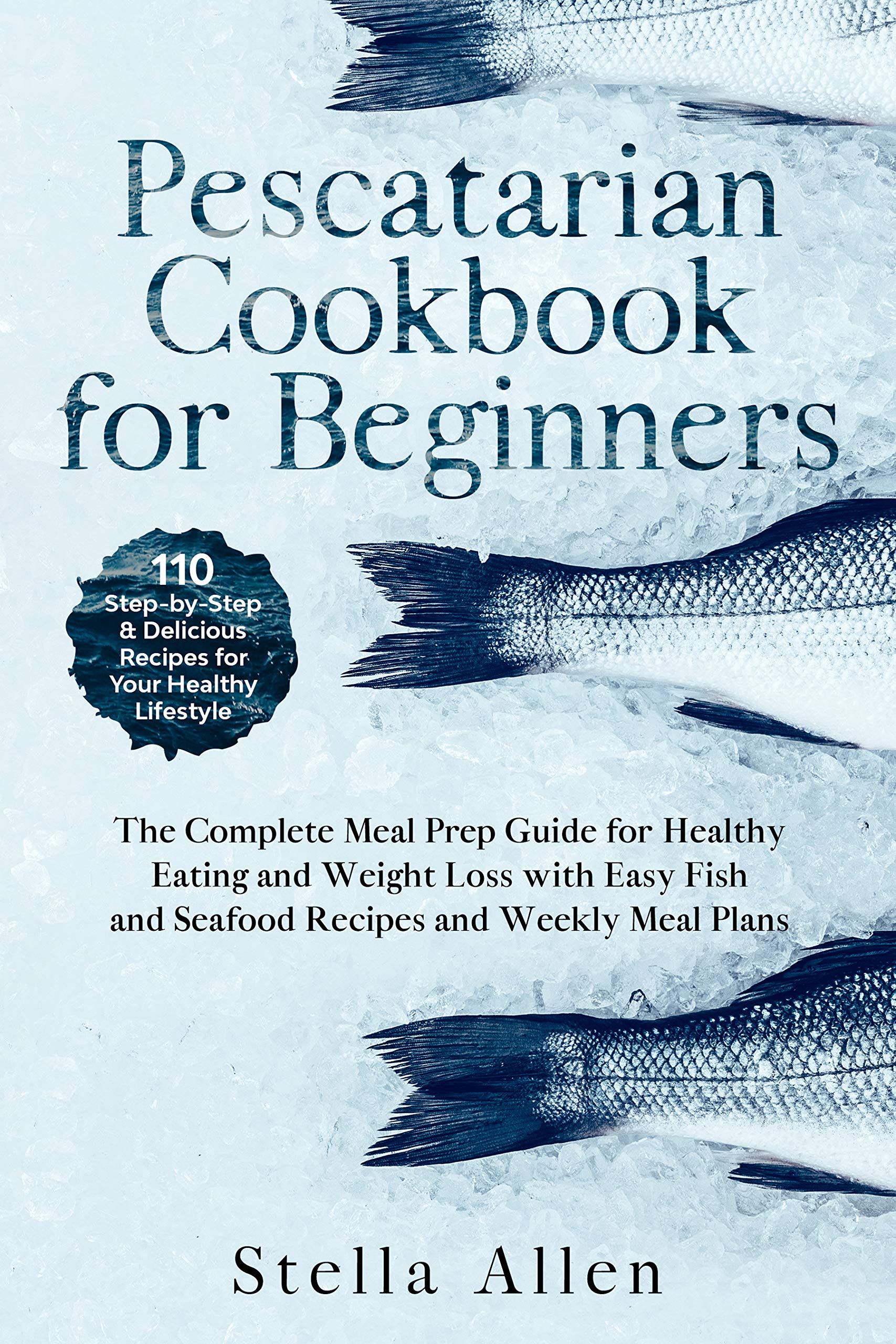 Pescatarian Cookbook for Beginners: The Complete Meal Prep Guide for ...
