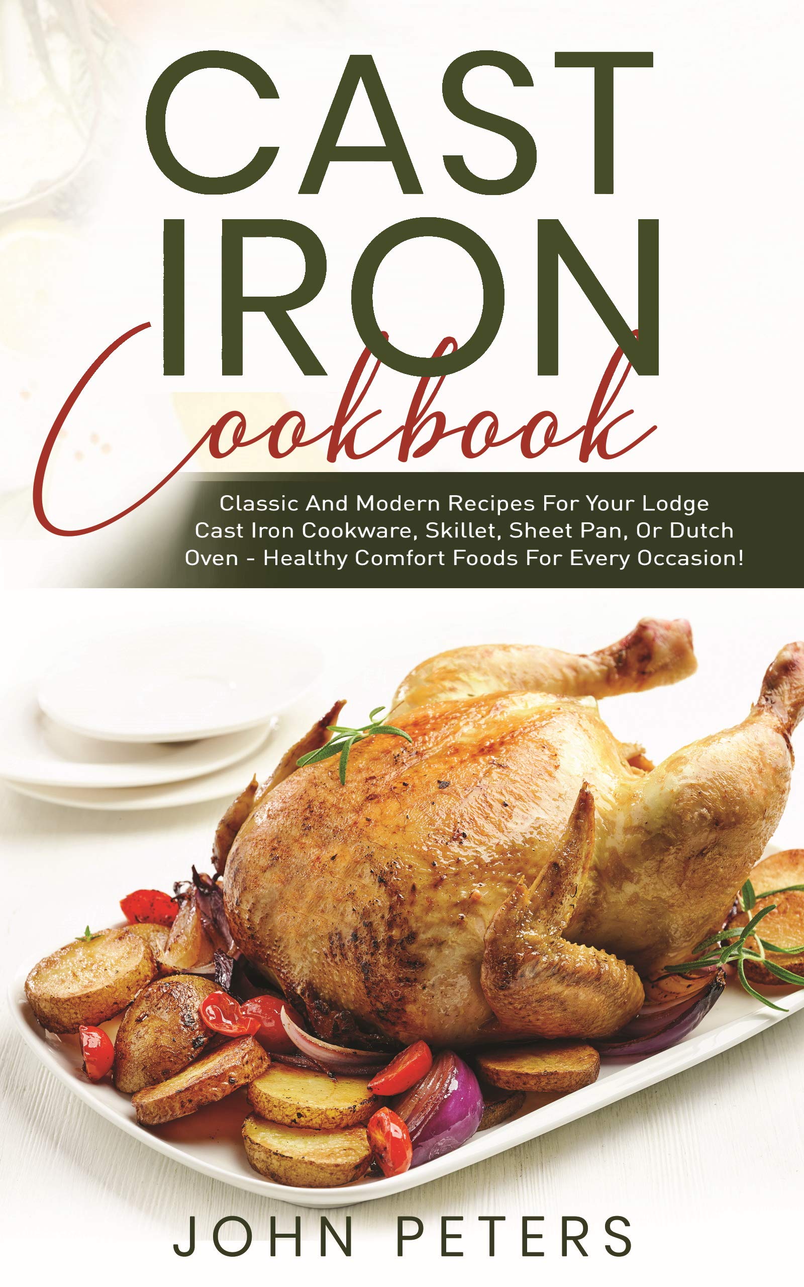 Cast Iron Cookbook: Classic and Modern Recipes for Your Lodge Cast Iron ...