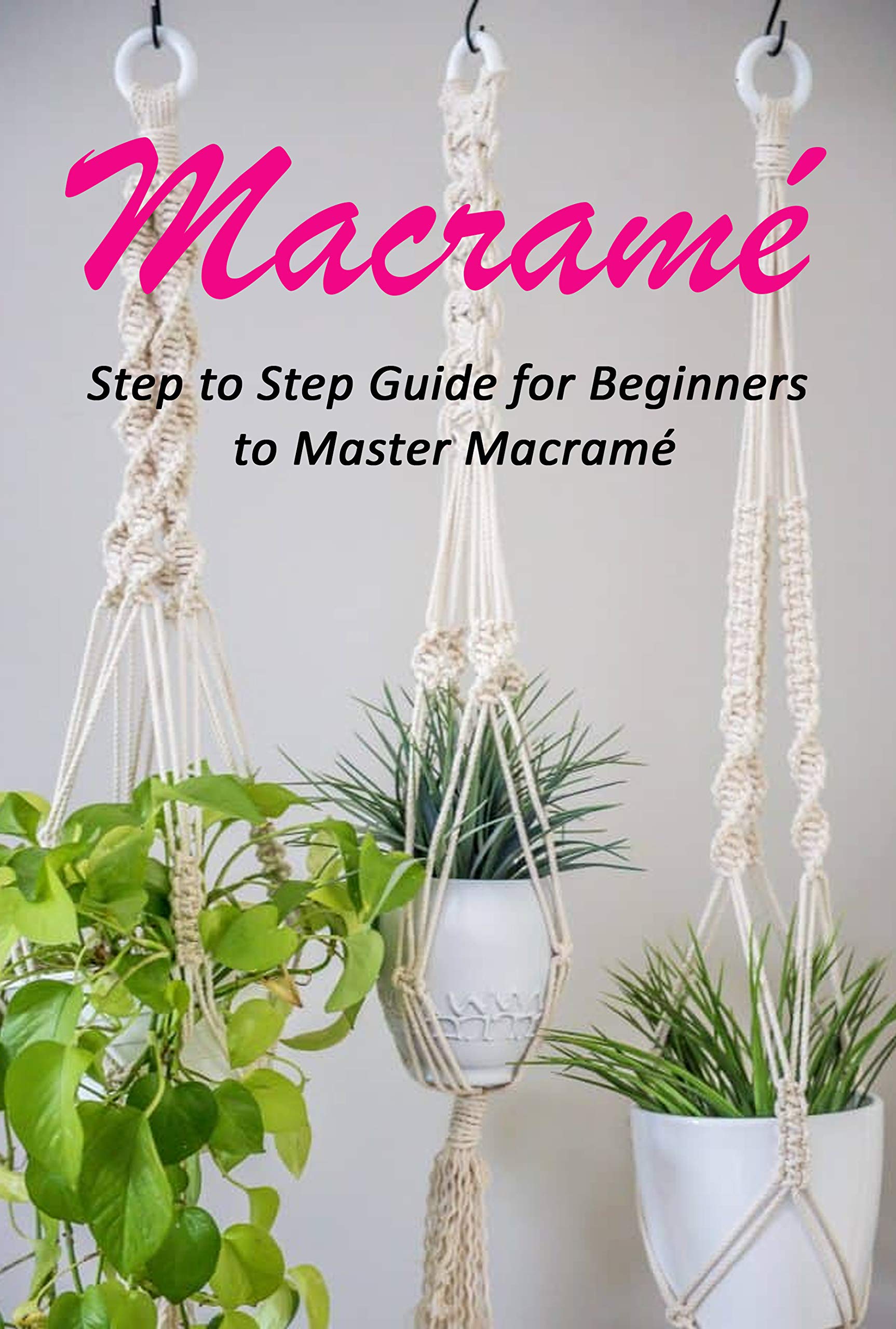 Macramé : Step to Step Guide for Beginners to Master Macramé by ...