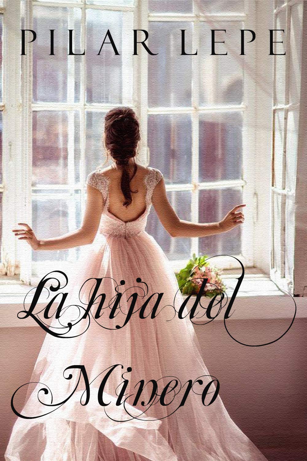 La hija del minero: Romance Histórico (Spanish Edition) by Pilar Lepe | Goodreads