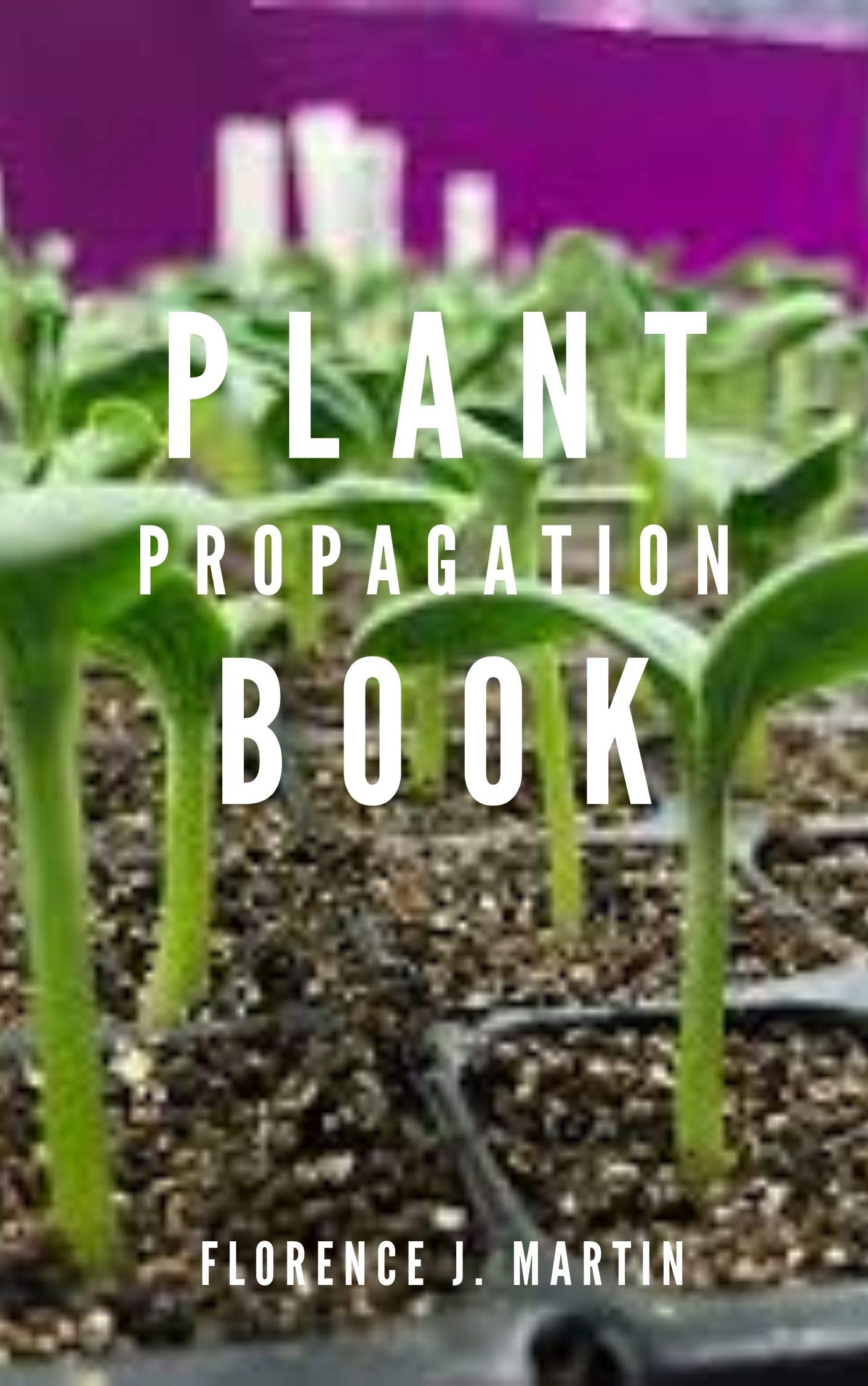Plant Propagation Book: The process of creating new plants by Florence ...