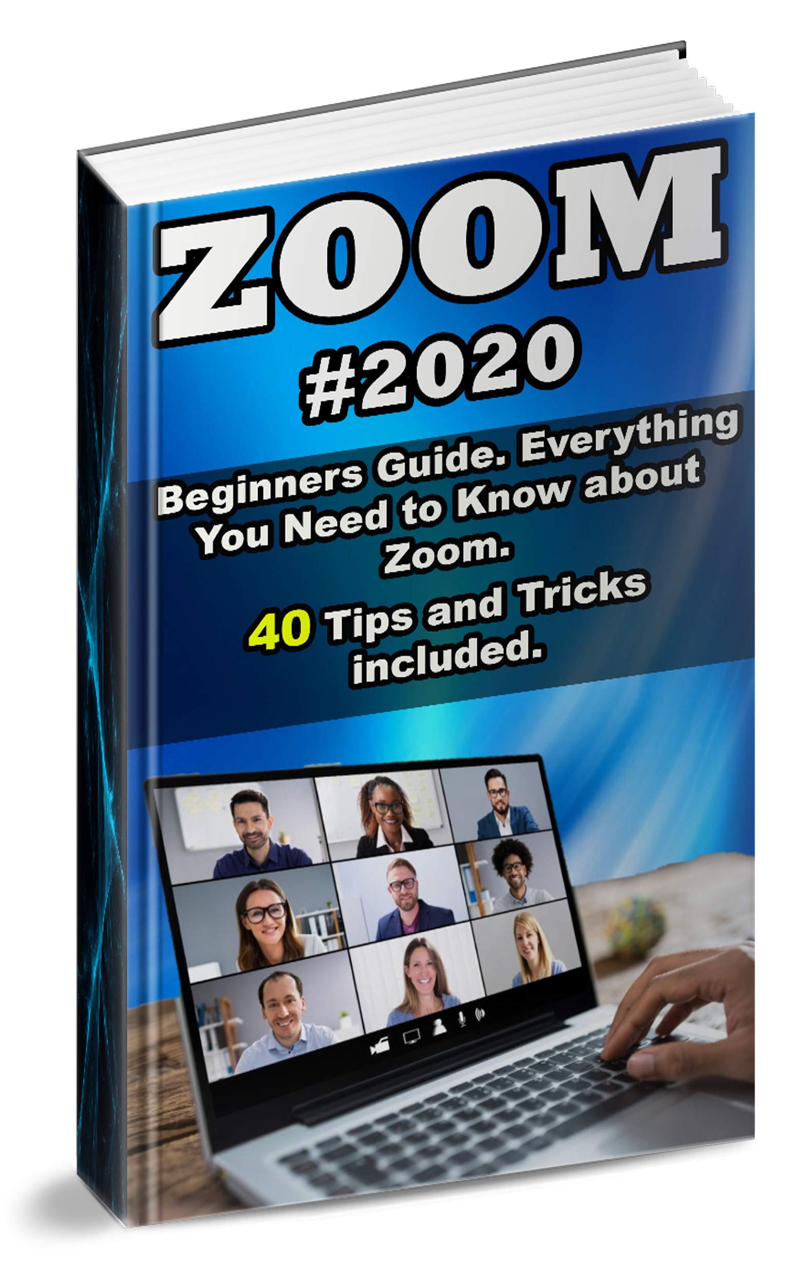 Zoom: 2021 Beginners Guide. Everything You Need to Know about Zoom . 40 ...
