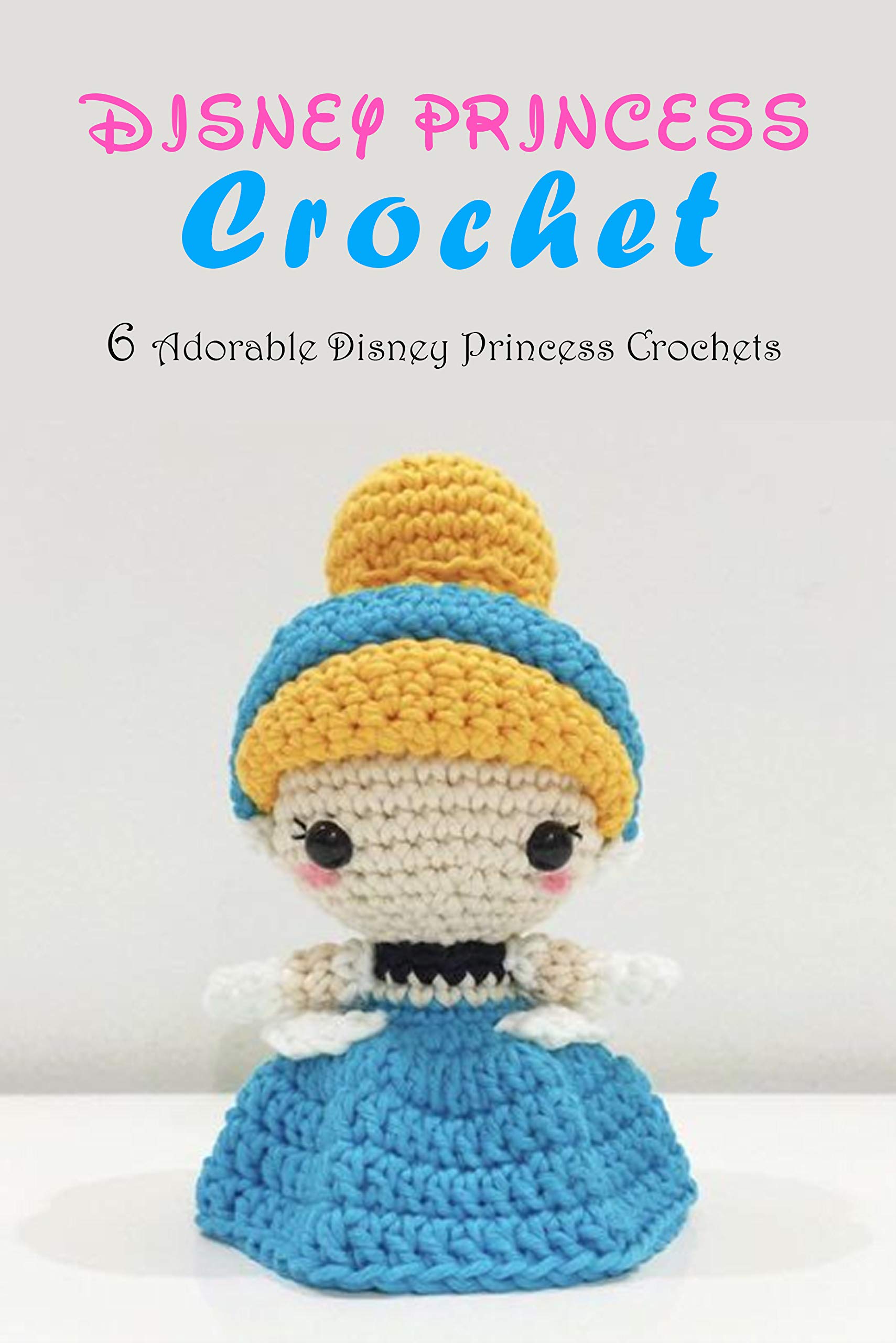 "Disney Princess Crochet: 6 Adorable Disney Princess Crochets " by John ...