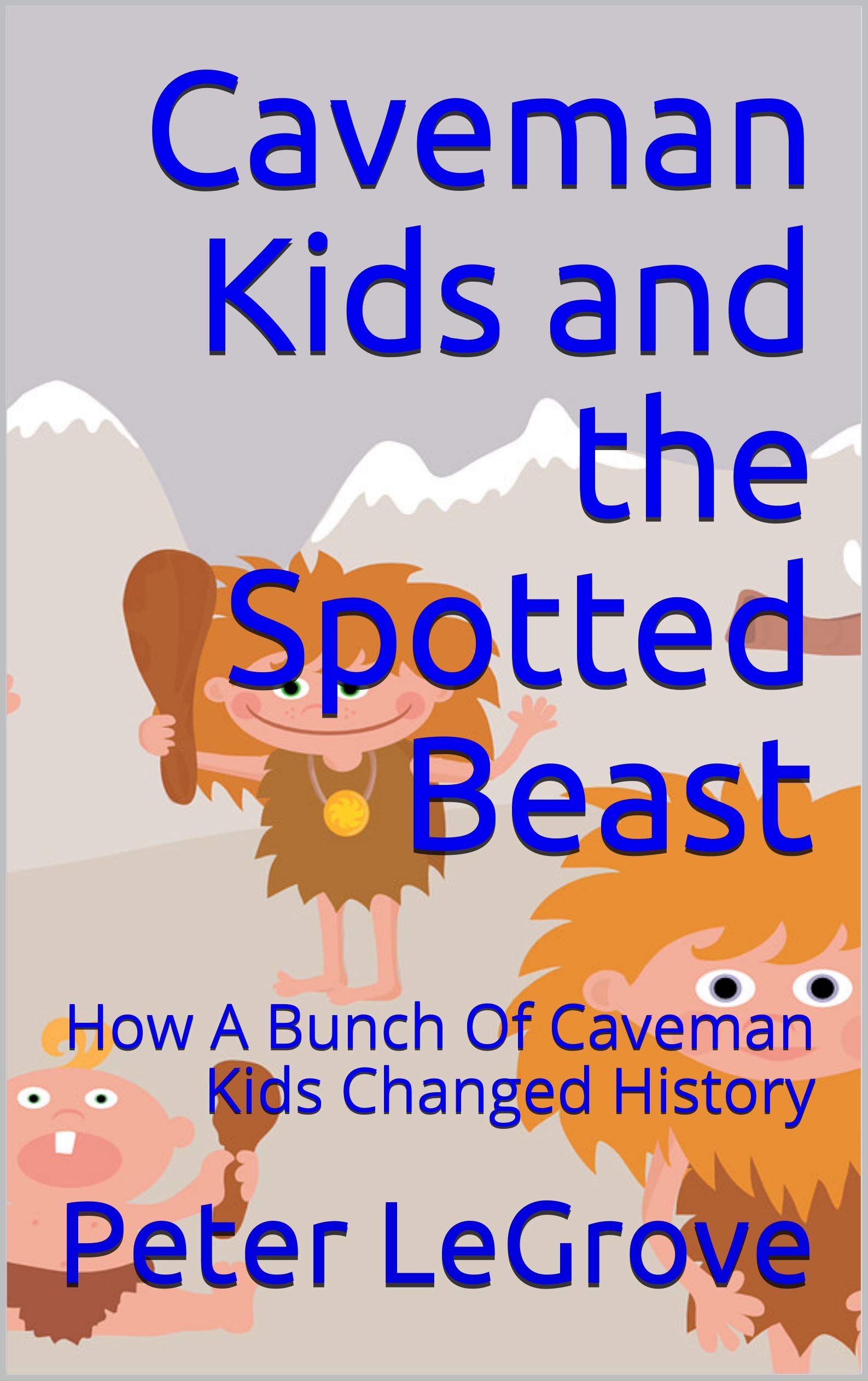Caveman Kids and the Spotted Beast: How A Bunch Of Caveman Kids Changed ...