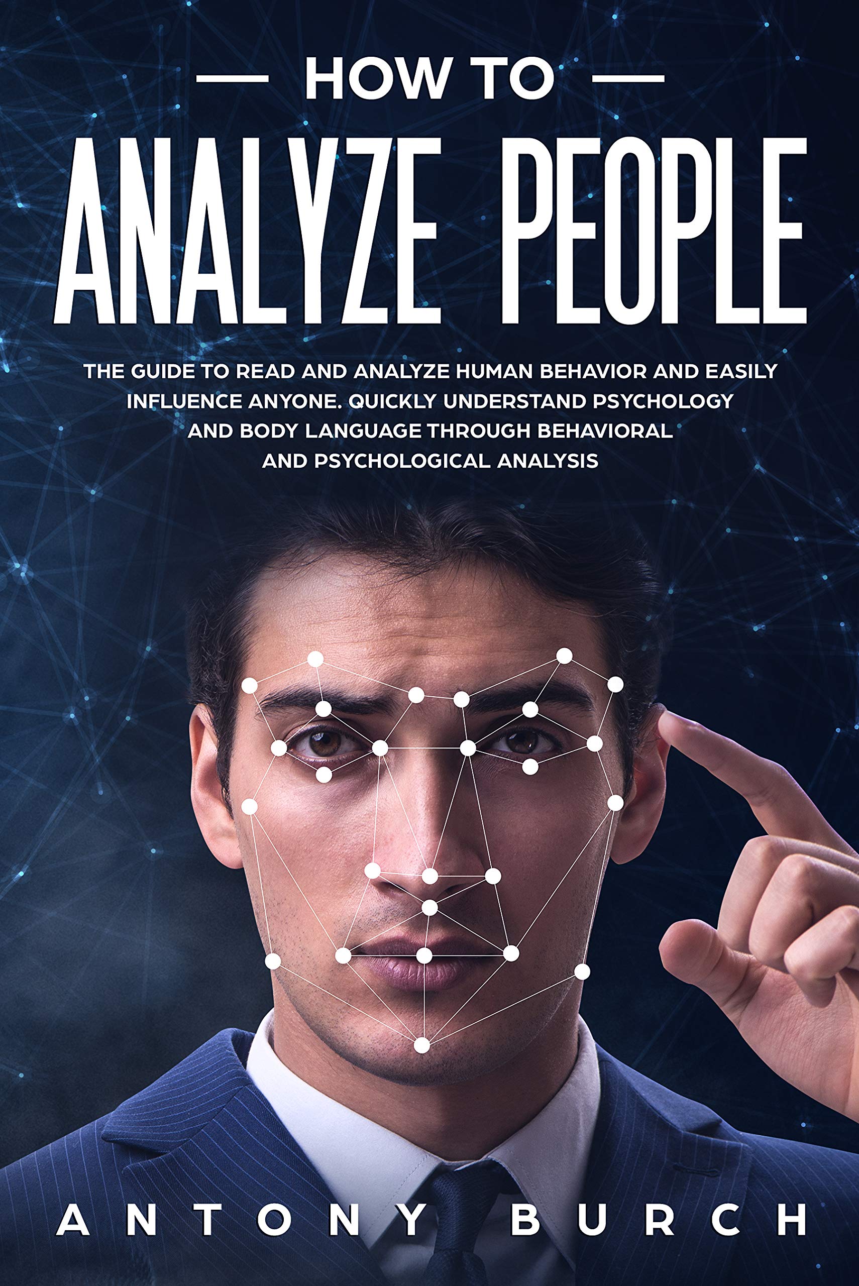 How To Analyze People: The Guide to Read and Analyze Human Behavior and Easily Influence Anyone ...