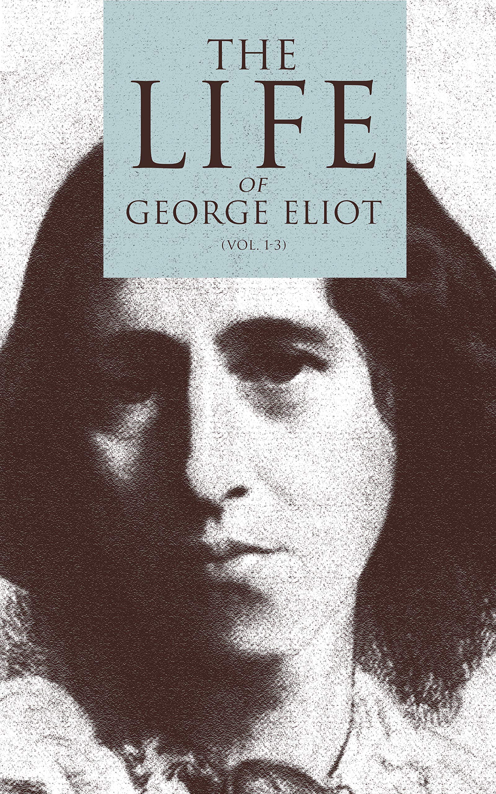 The Life of George Eliot (Vol. 1-3): As Related in Her Letters and ...