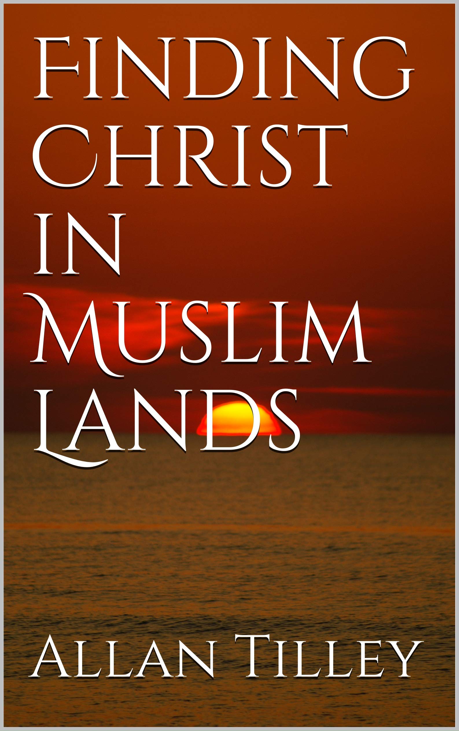 Finding Christ in Muslim Lands by Allan Tilley | Goodreads