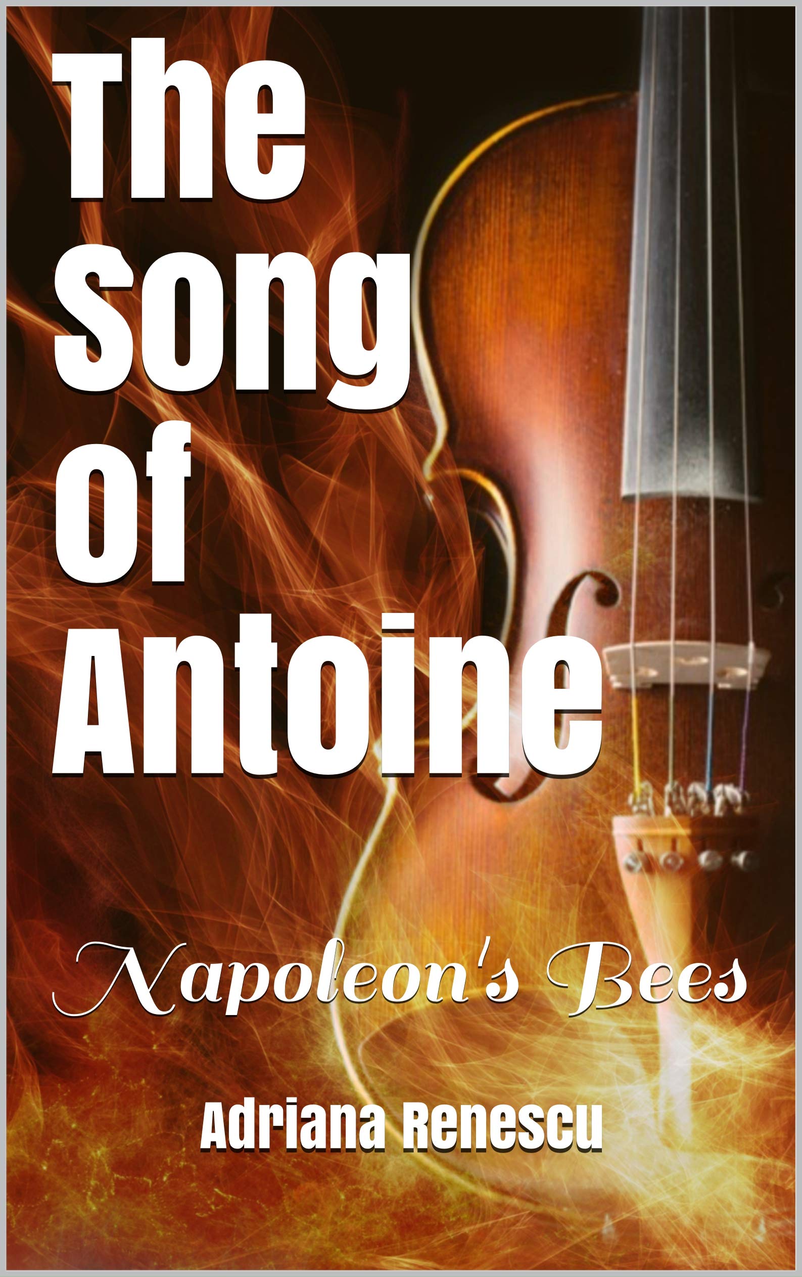 The Song of Antoine: Napoleon's Bees by Adriana Renescu | Goodreads