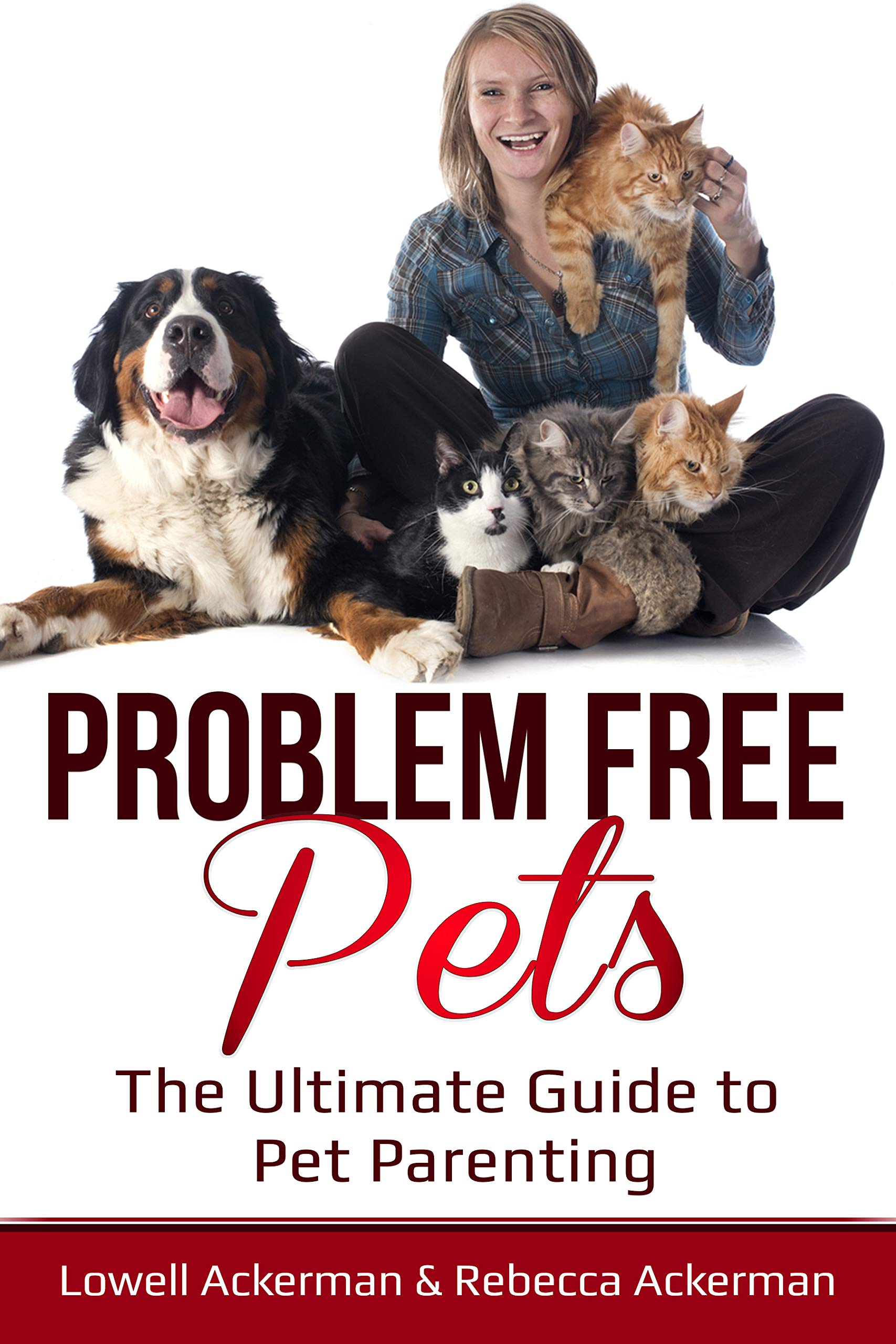 Problem Free Pets: The Ultimate Guide to Pet Parenting by Lowell ...