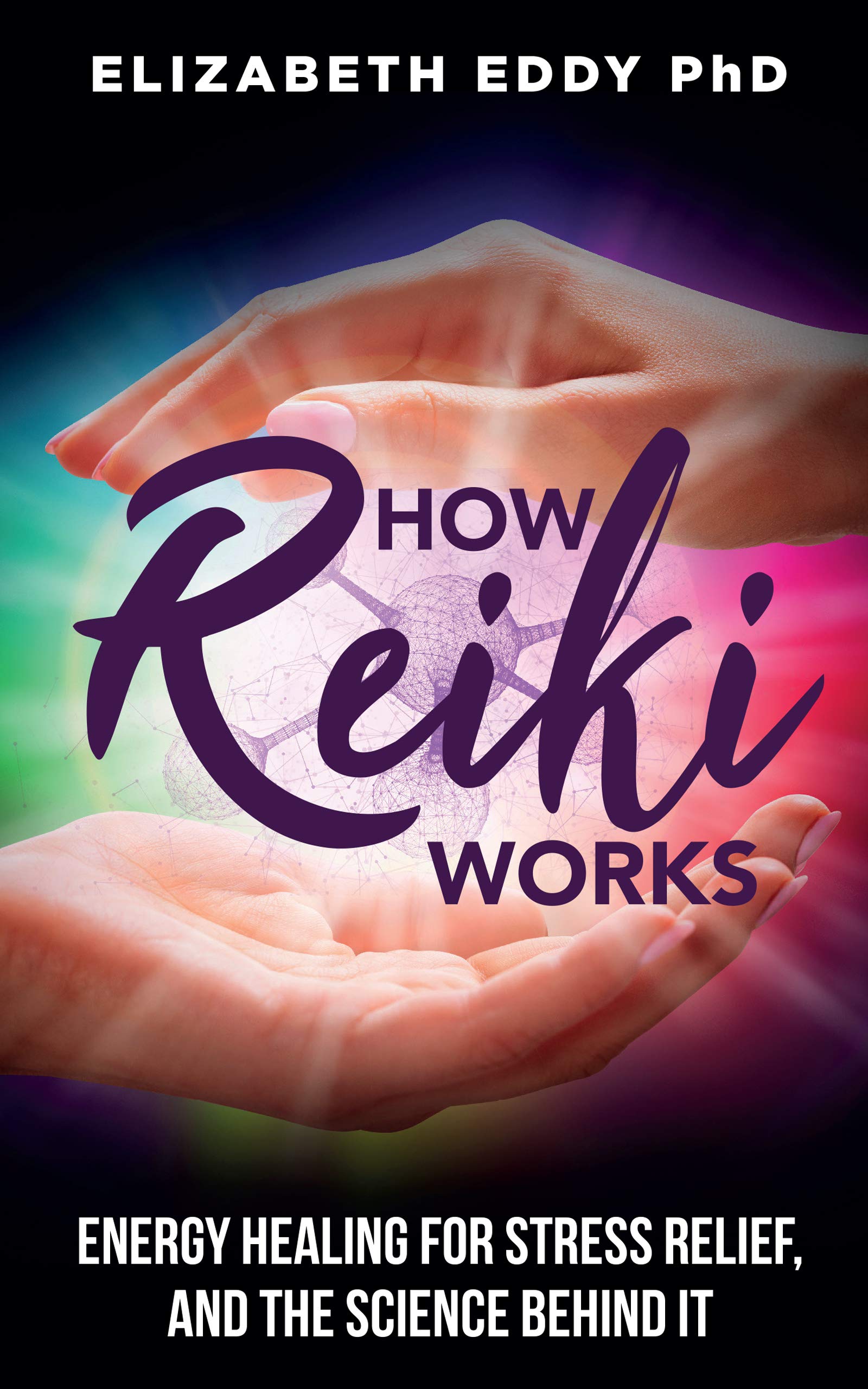 How Reiki Works: Energy Healing for Stress Relief, and the Science ...