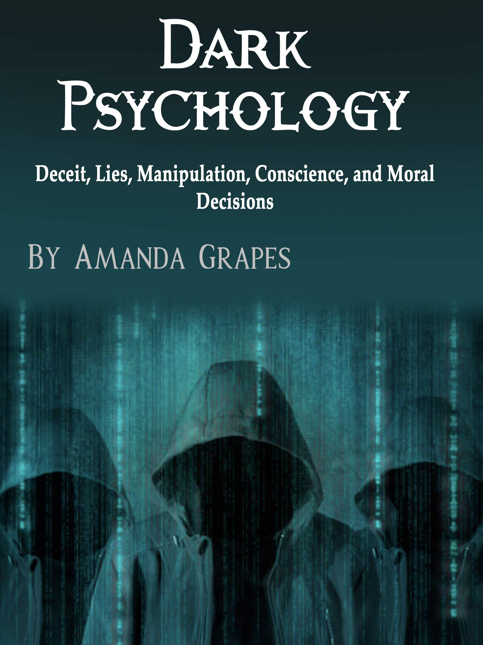 Dark Psychology: Deceit, Lies, Manipulation, Conscience, and Moral ...
