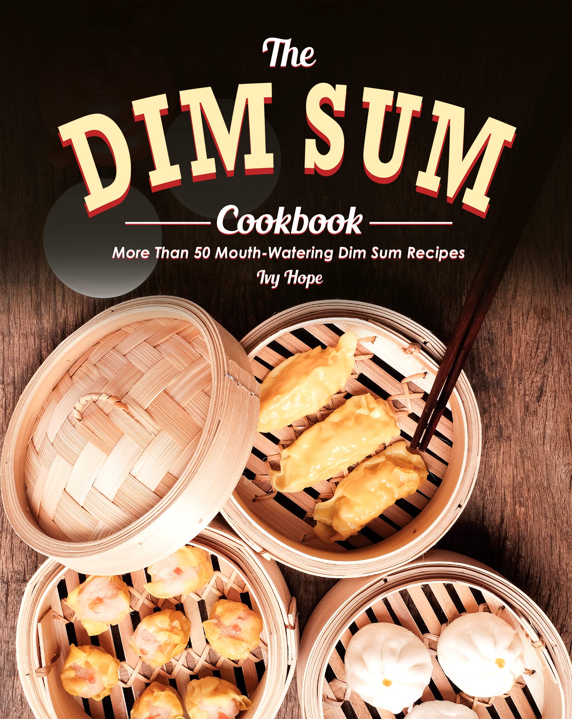 The Dim Sum Cookbook: More Than 50 Mouth-Watering Dim Sum Recipes by ...