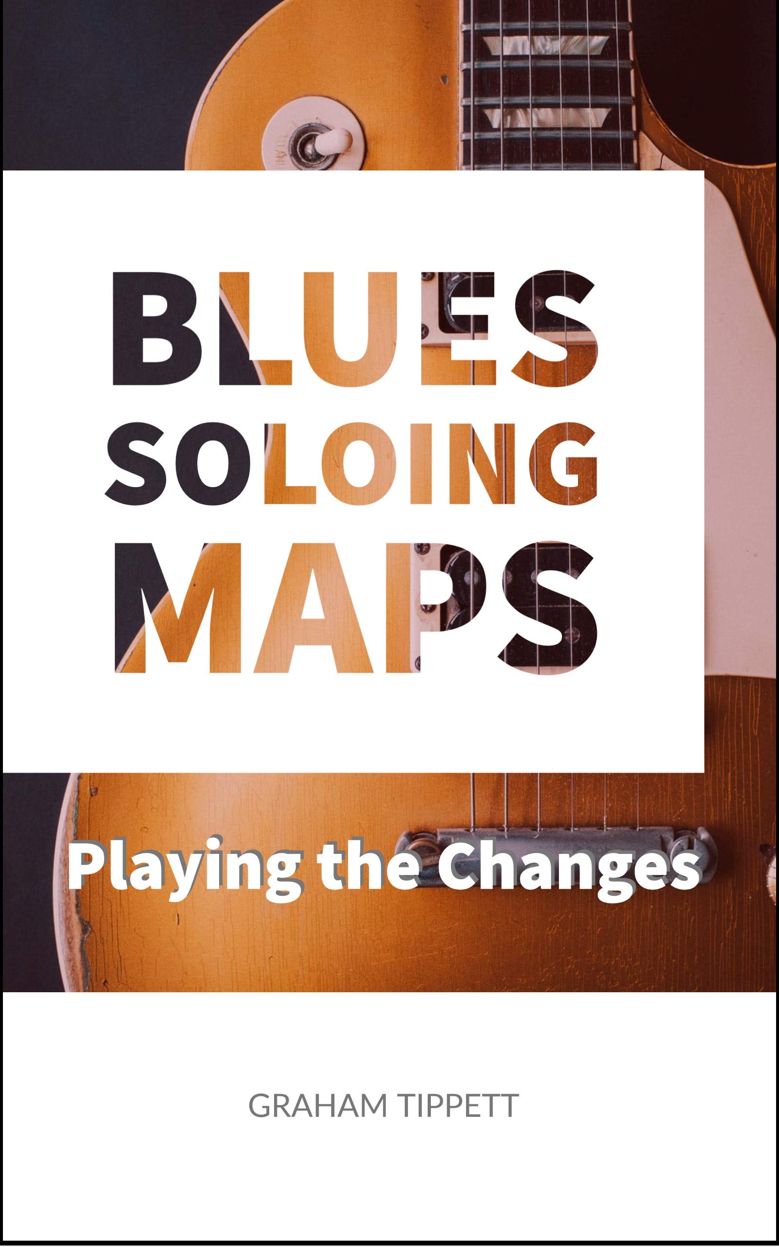 Blues Soloing Maps: Playing the Changes by Graham Tippett | Goodreads
