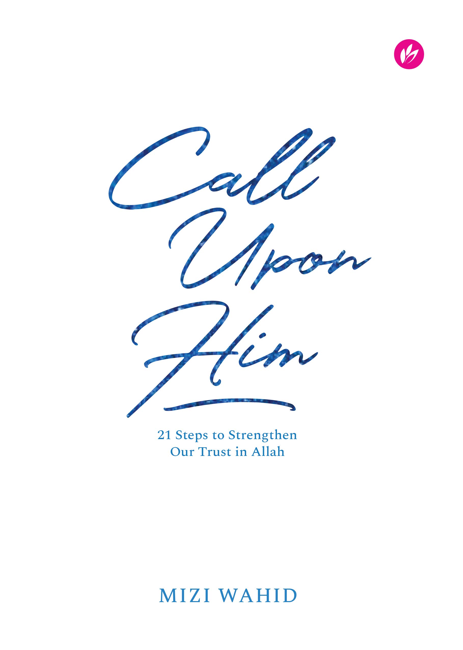 Call Upon Him: 21 Steps To Strengthen Our Trust In Allah by Mizi Wahid ...