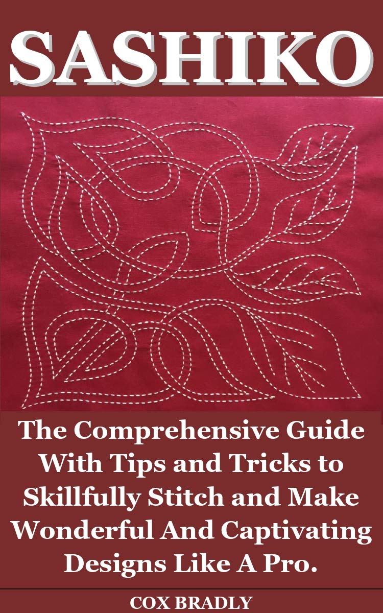 SASHIKO: The Comprehensive Guide With Tips and Tricks to Skillfully ...