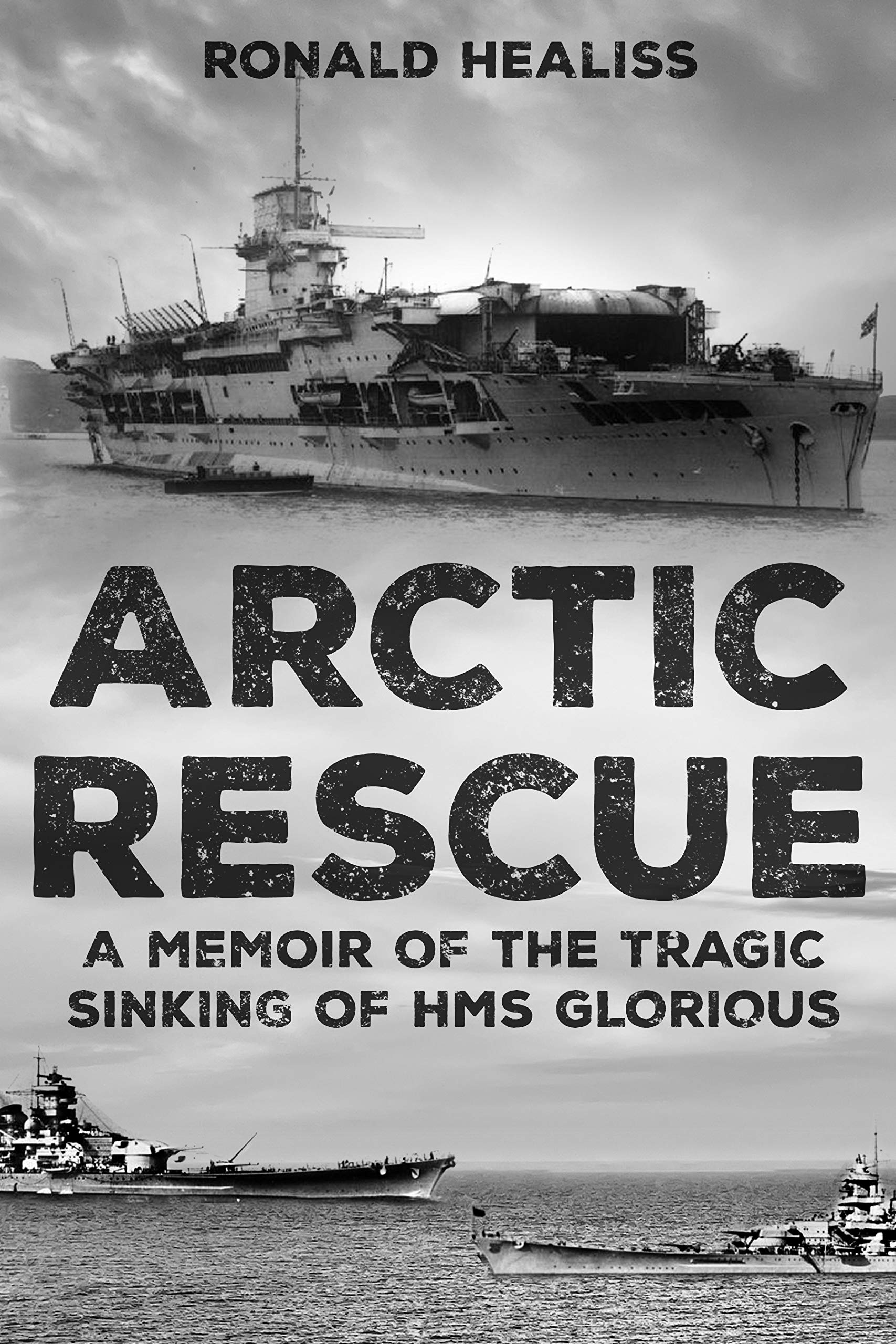 Arctic Rescue: A Memoir of the Tragic Sinking of HMS Glorious by Ronald Healiss | Goodreads