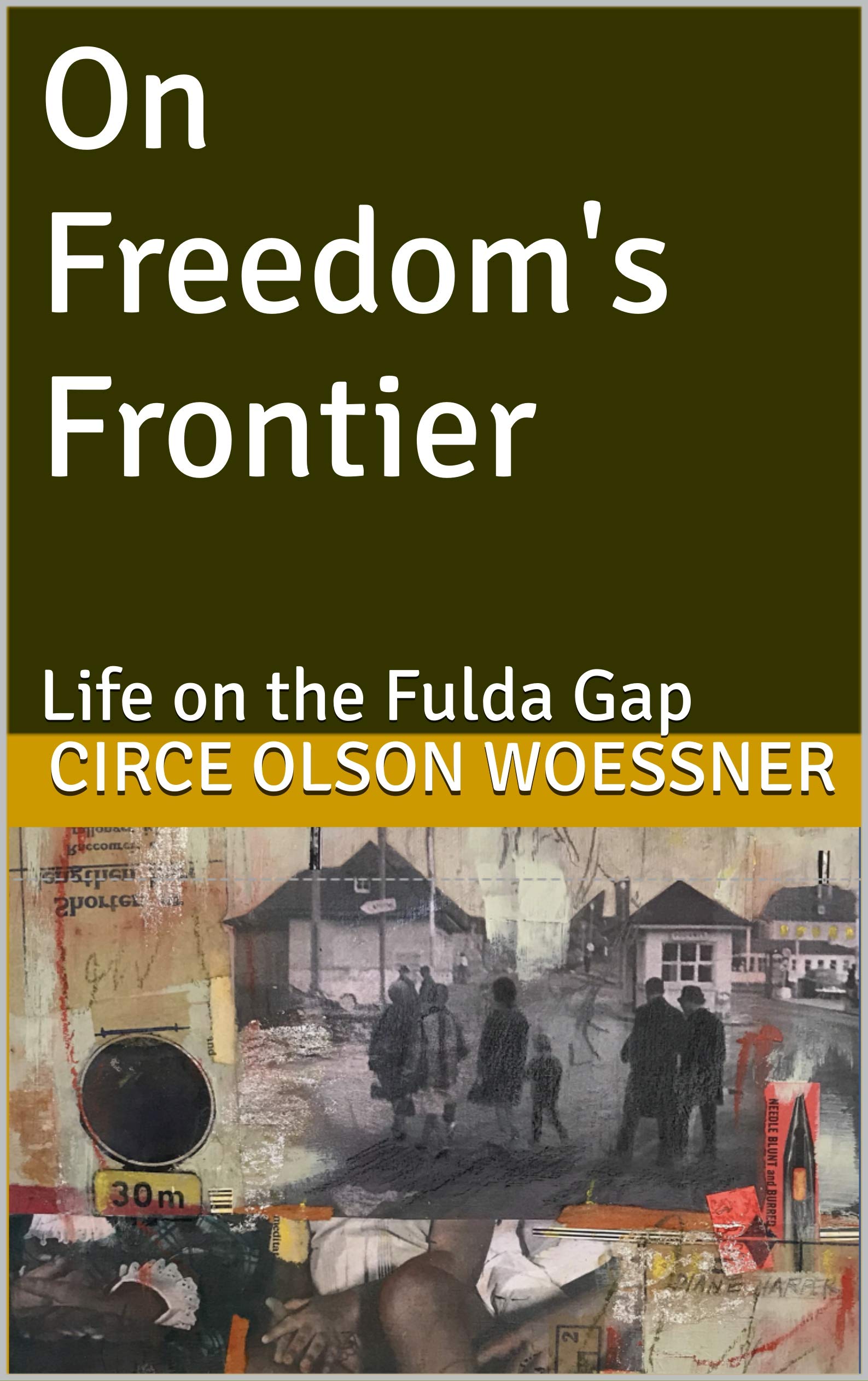 On Freedom's Frontier: Life on the Fulda Gap by Circe Olson Woessner ...