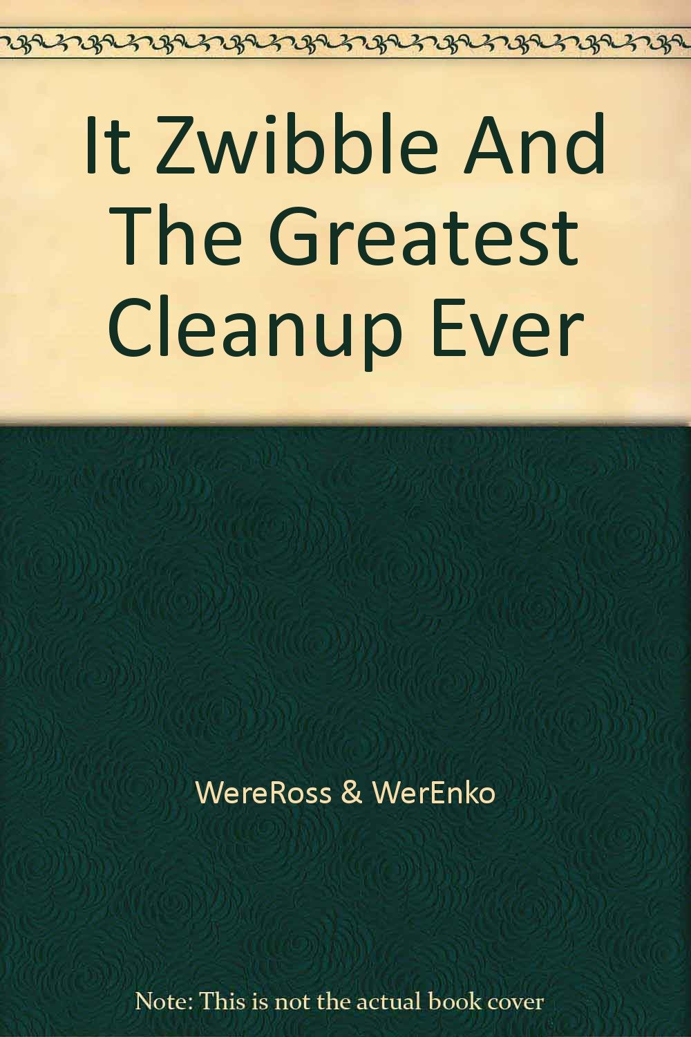 It Zwibble And The Greatest Cleanup Ever by Lisa V. Werenko | Goodreads
