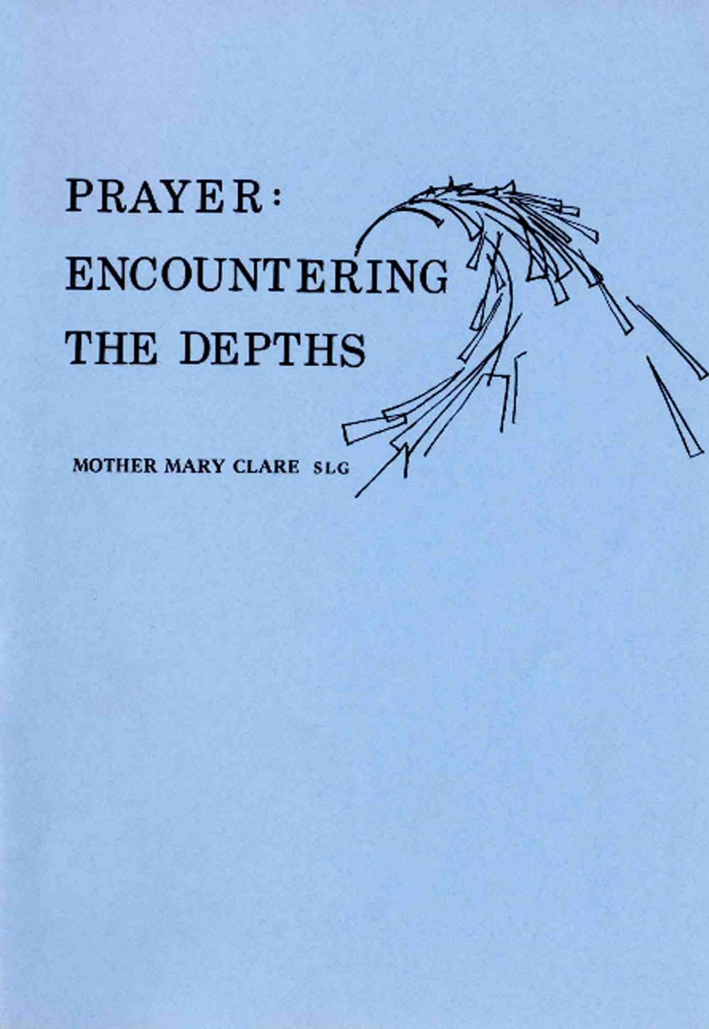 PRAYER: ENCOUNTERING THE DEPTHS by Mother Mary Clare SLG | Goodreads